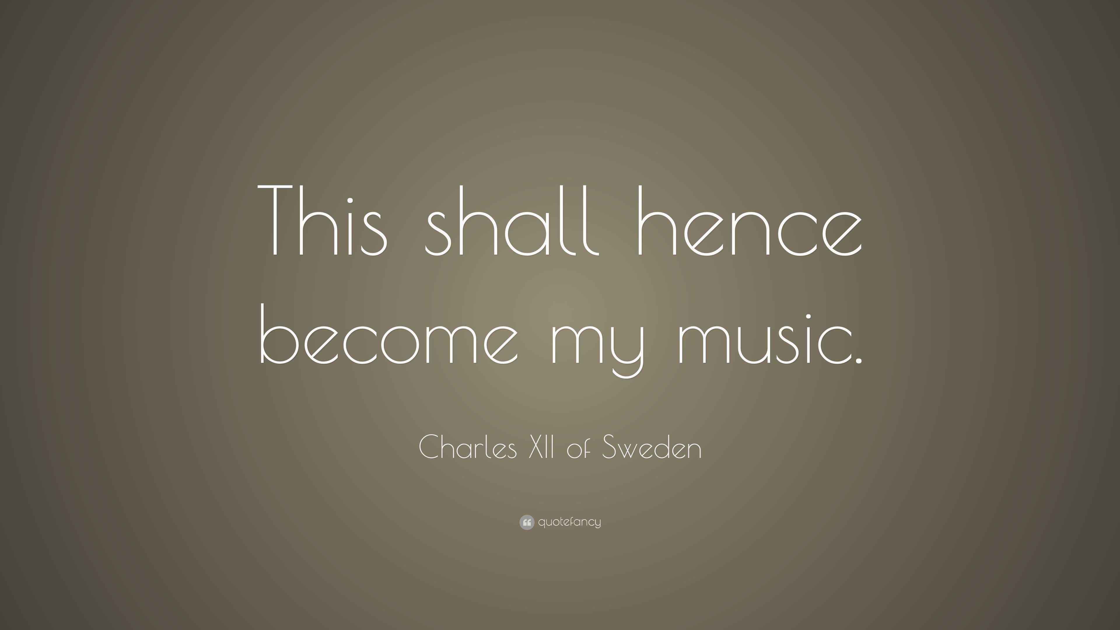 Charles XII of Sweden Quote: “This shall hence become my music.”