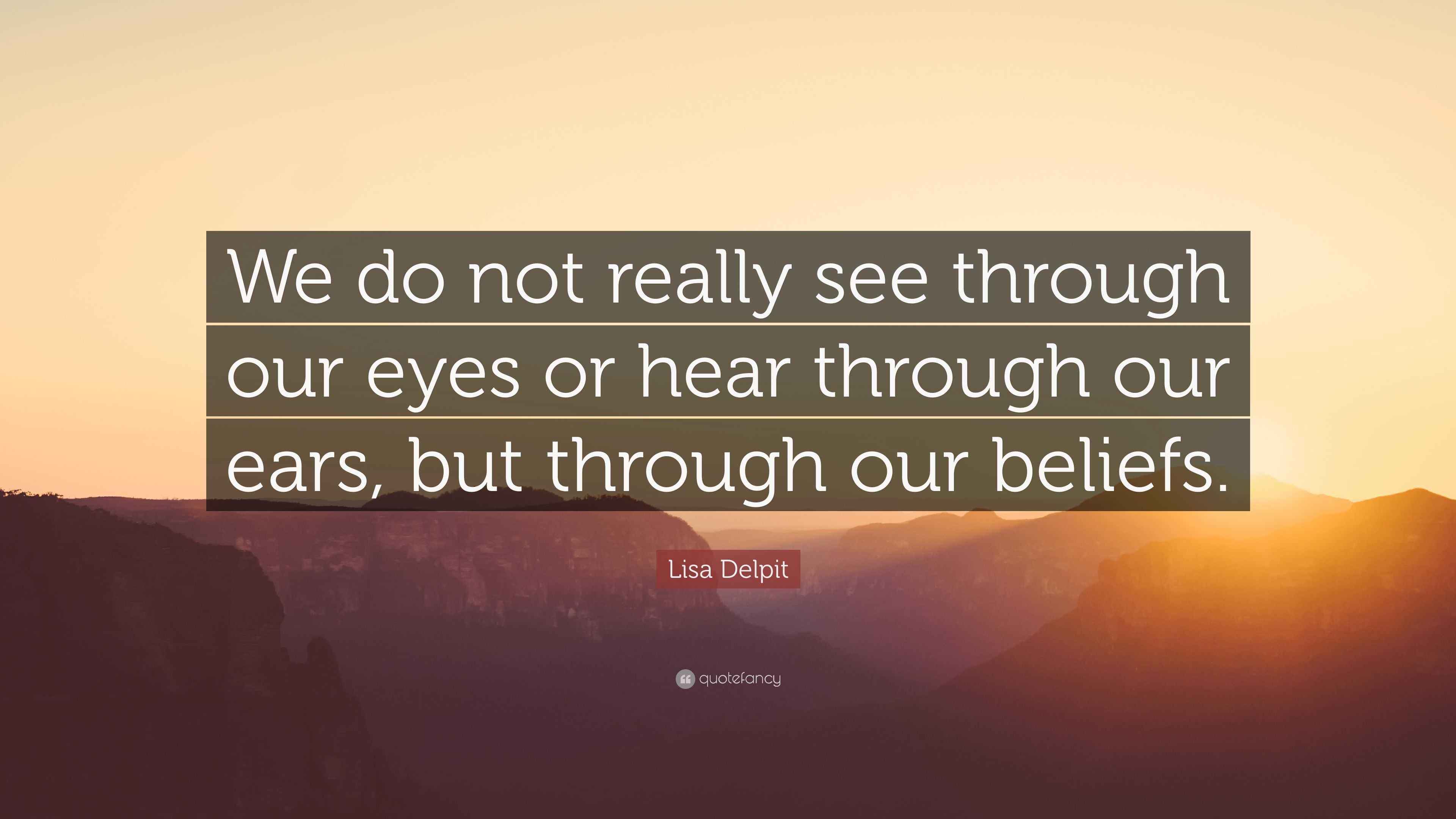 Lisa Delpit Quote: “We do not really see through our eyes or hear ...