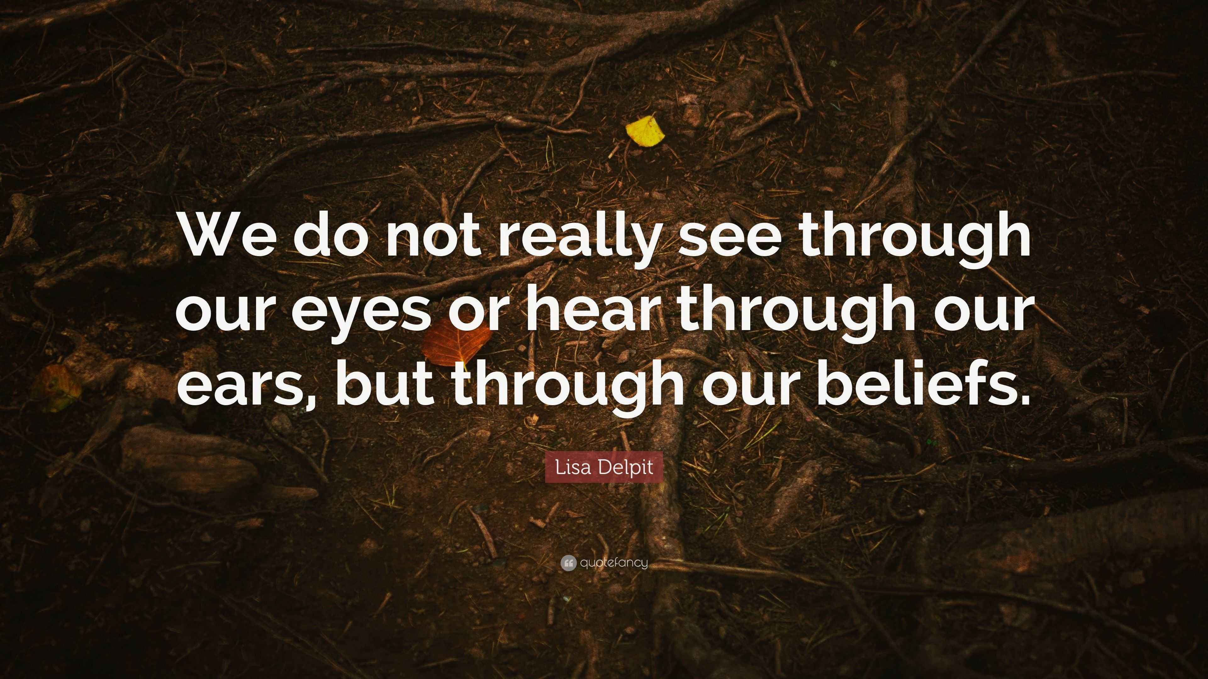 Lisa Delpit Quote: “We do not really see through our eyes or hear ...