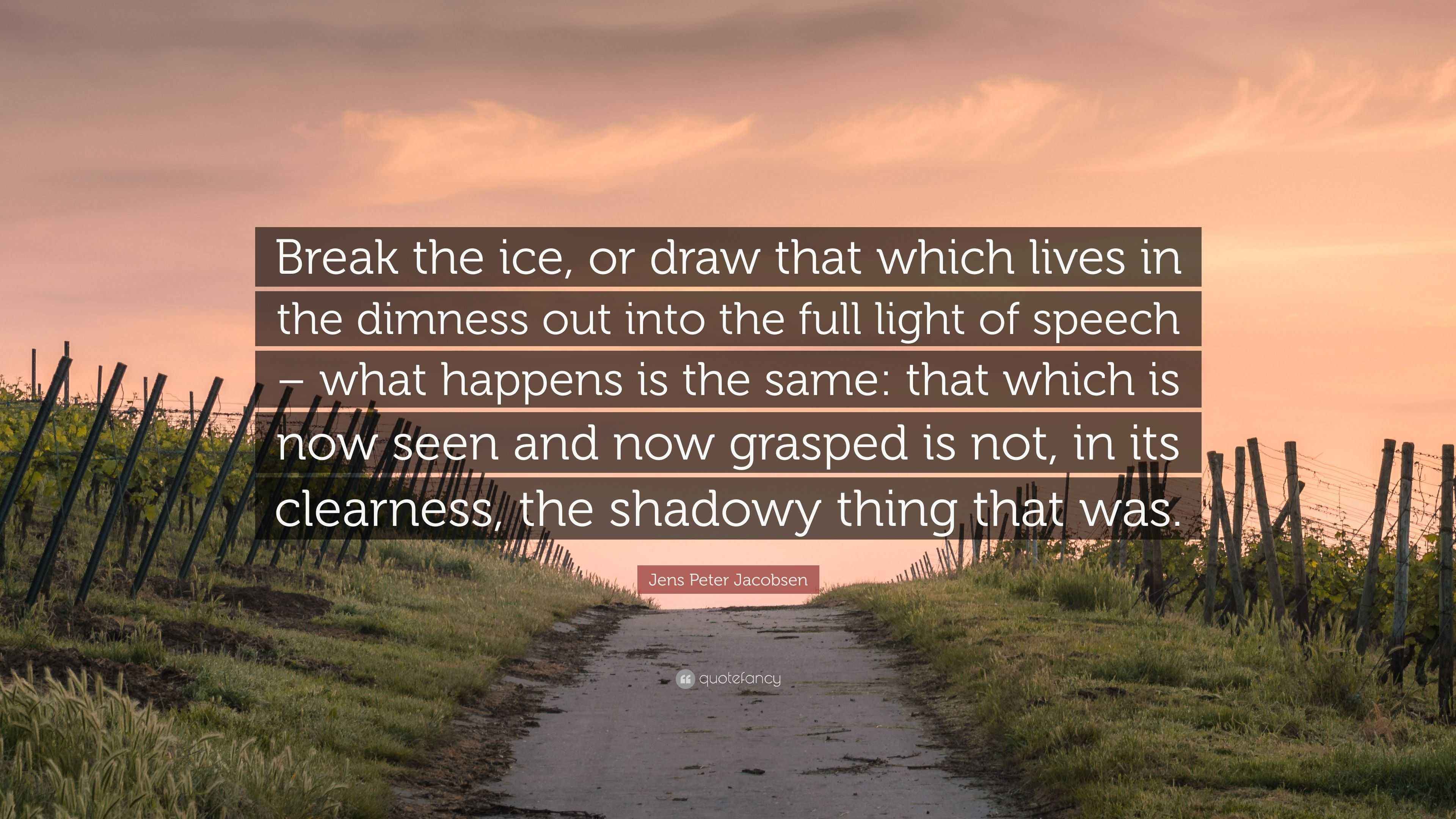Jens Peter Jacobsen Quote: “Break the ice, or draw that which lives in ...