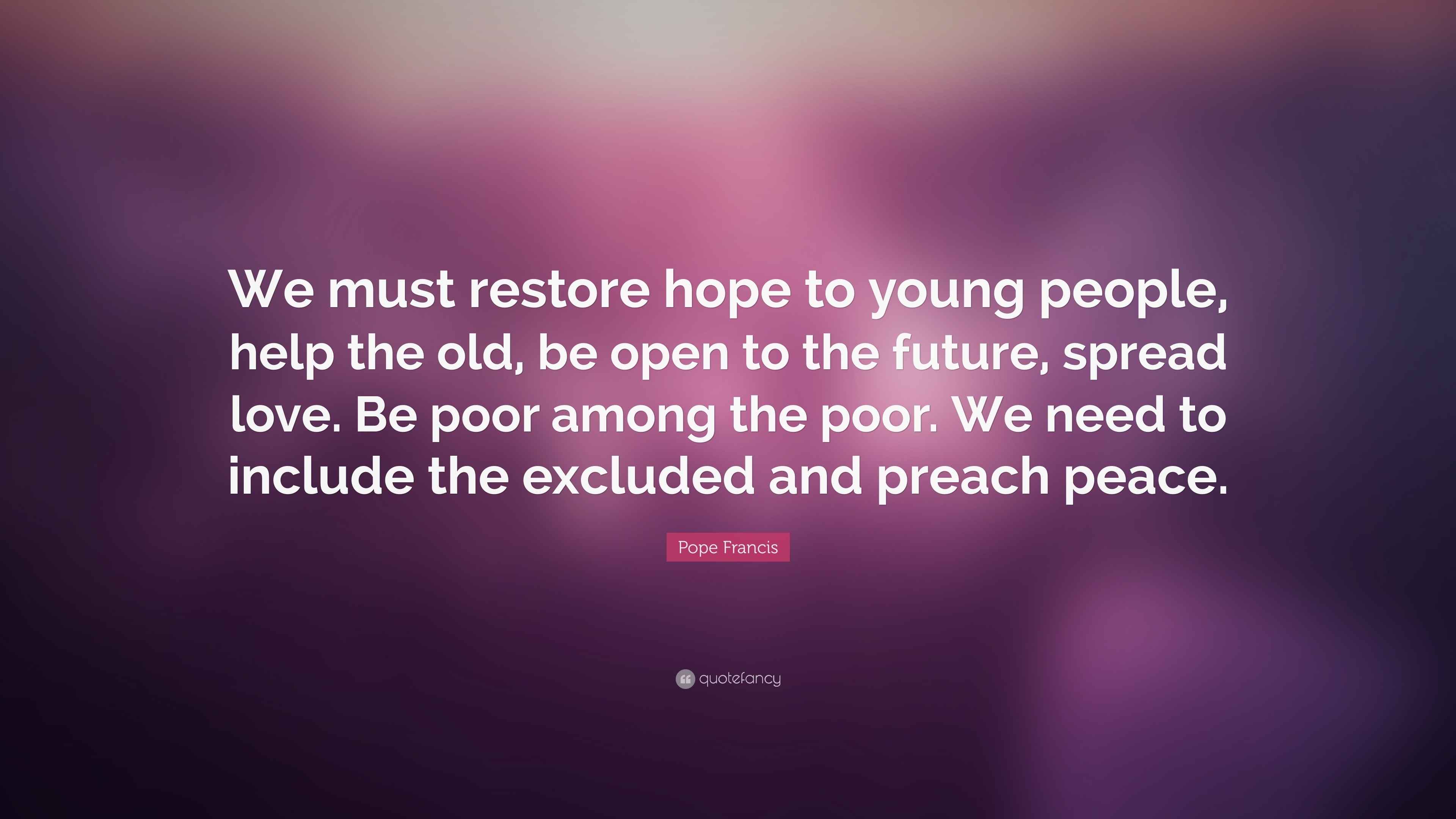 Pope Francis Quote: “We must restore hope to young people, help the old ...