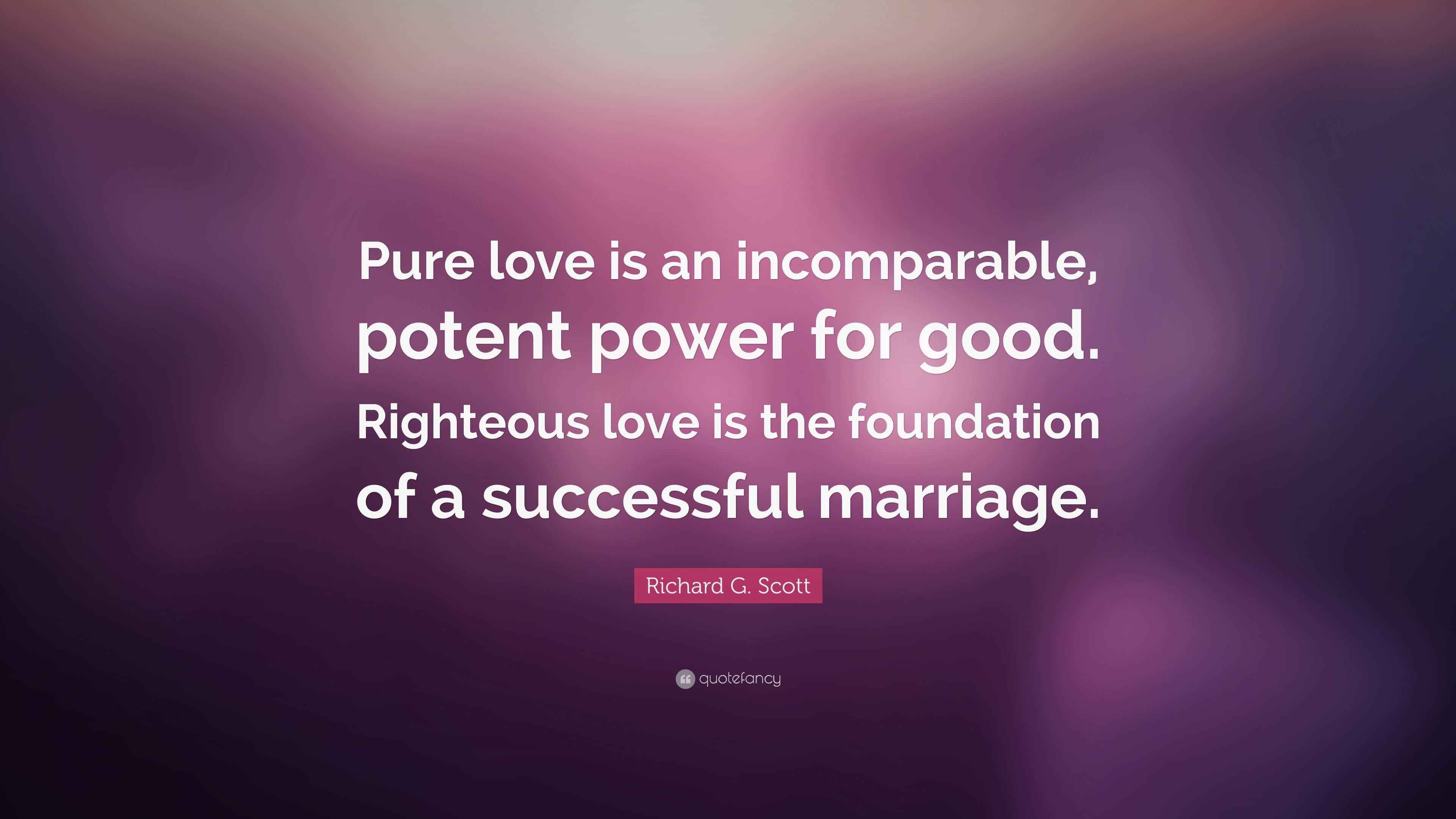 Richard G. Scott Quote: “Pure love is an incomparable, potent power for ...