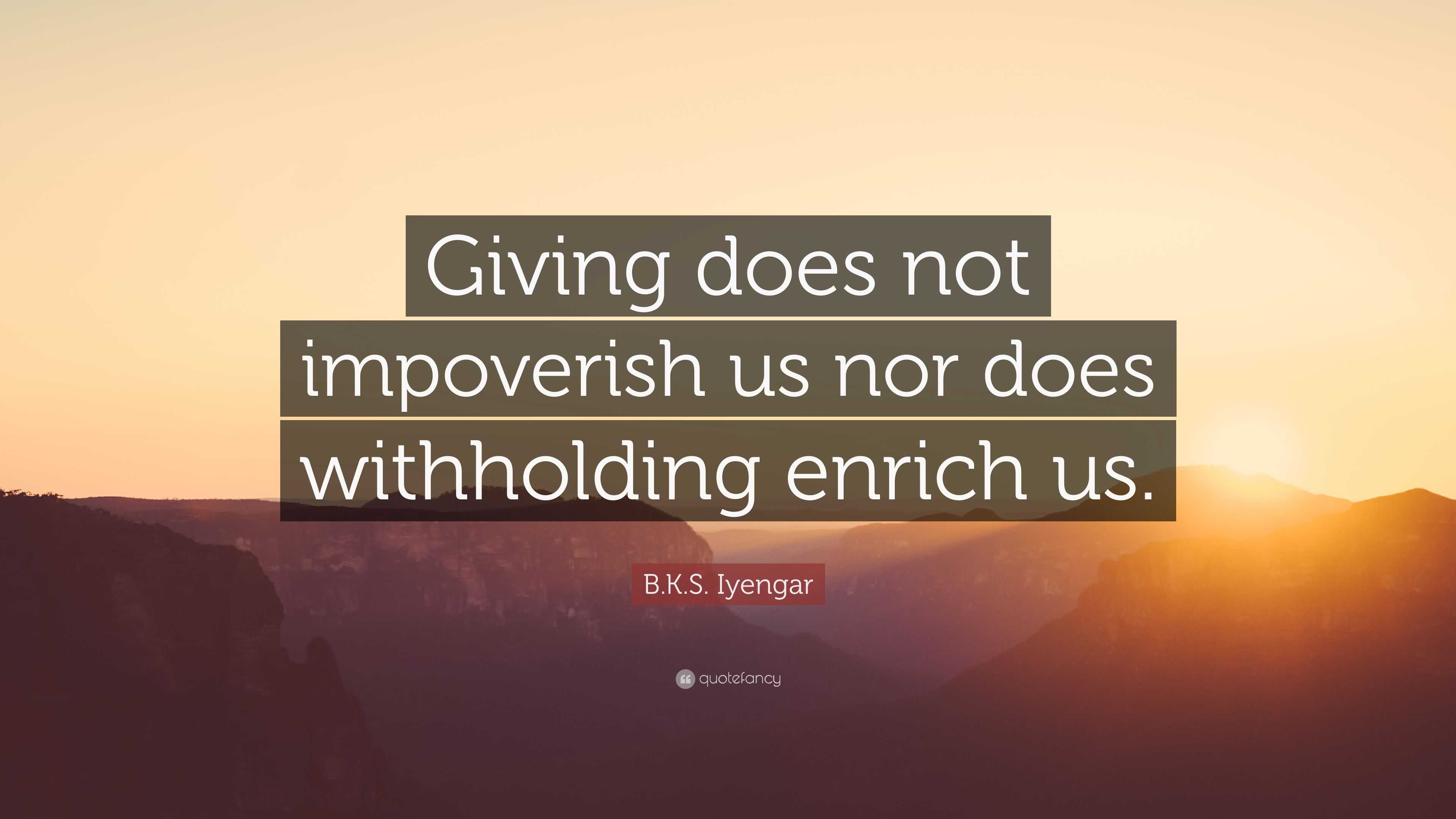 B.K.S. Iyengar Quote: “Giving does not impoverish us nor does ...