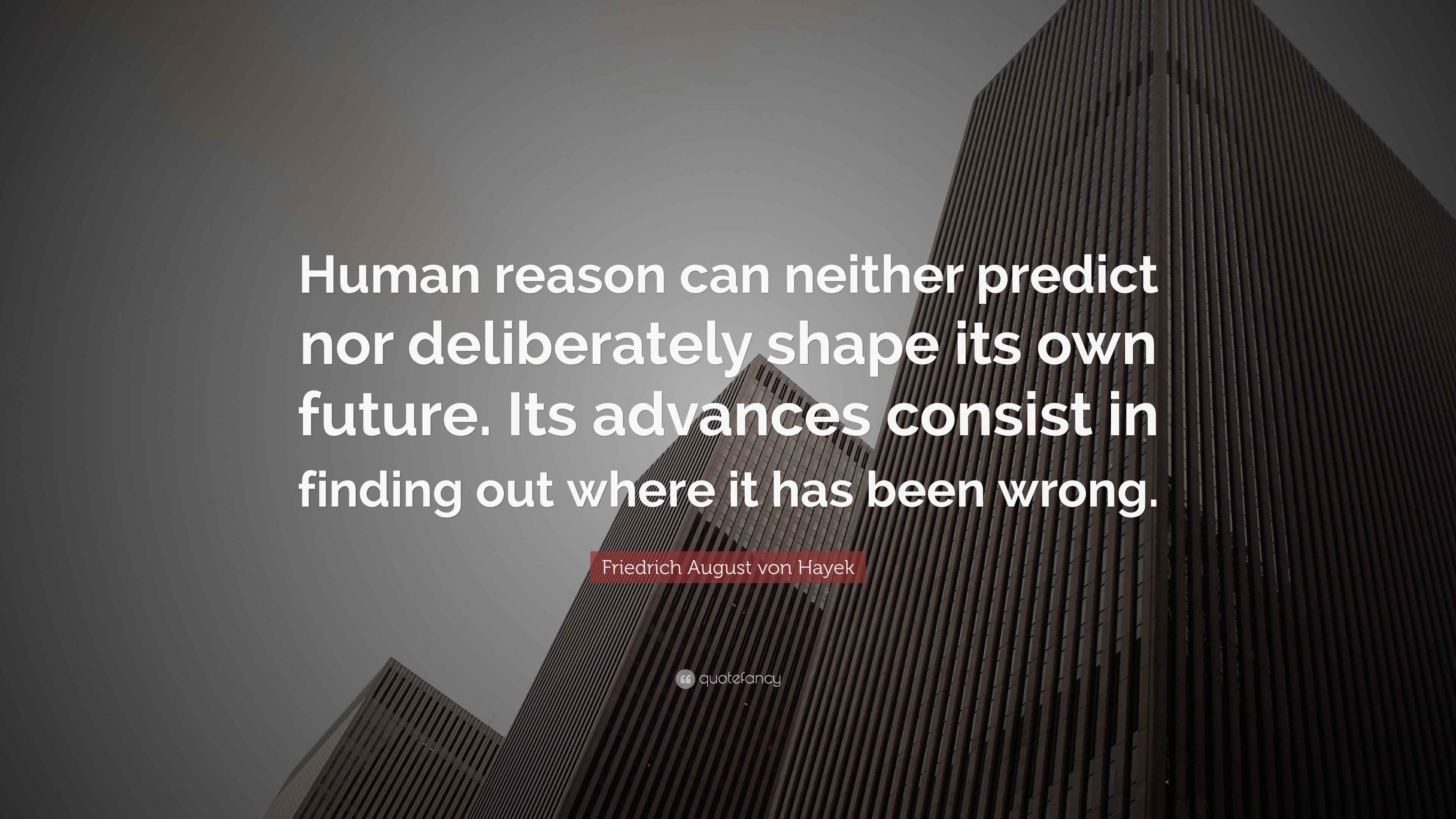Friedrich August von Hayek Quote: “Human reason can neither predict nor ...