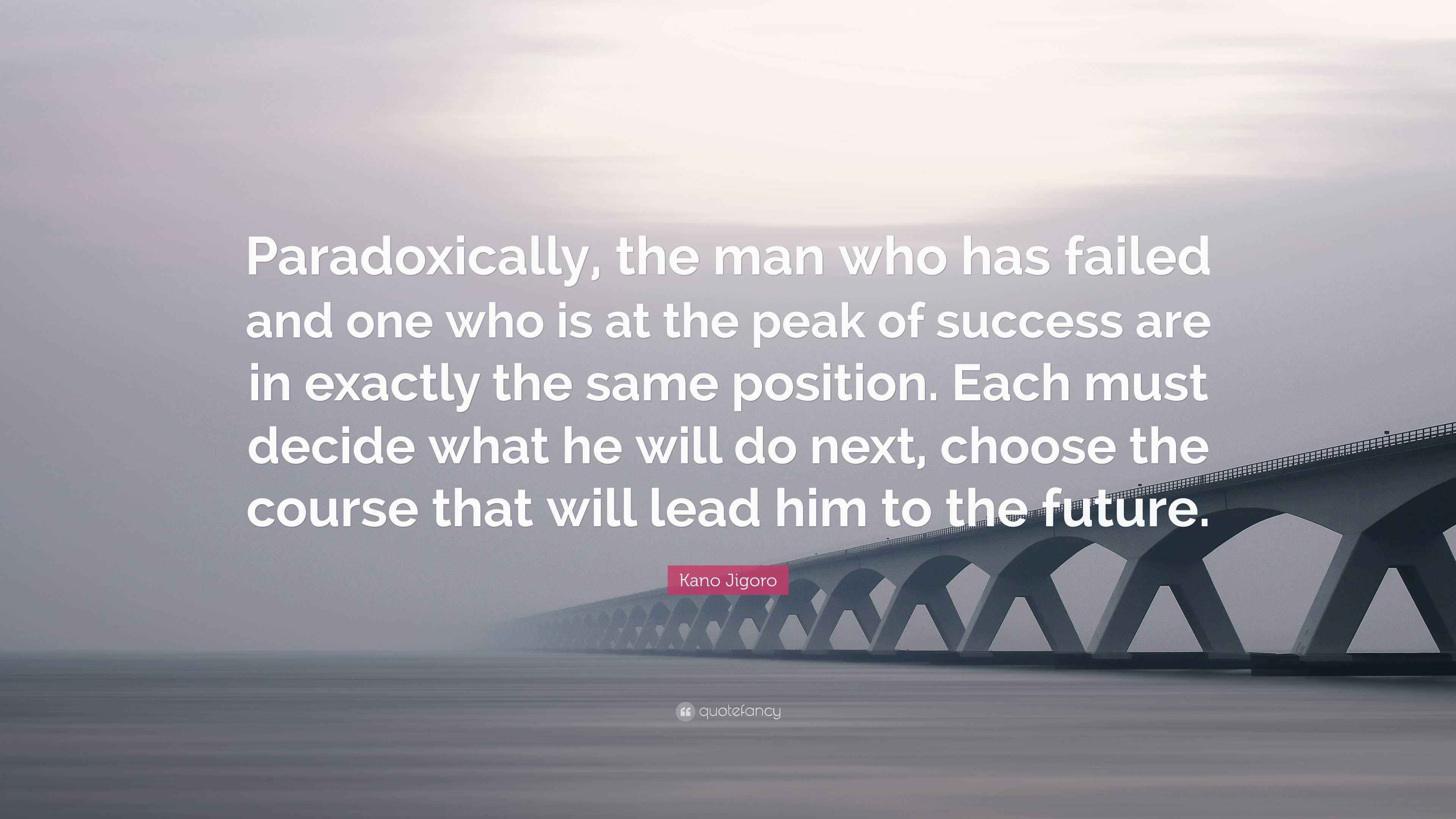 Kano Jigoro Quote: “Paradoxically, the man who has failed and one who ...
