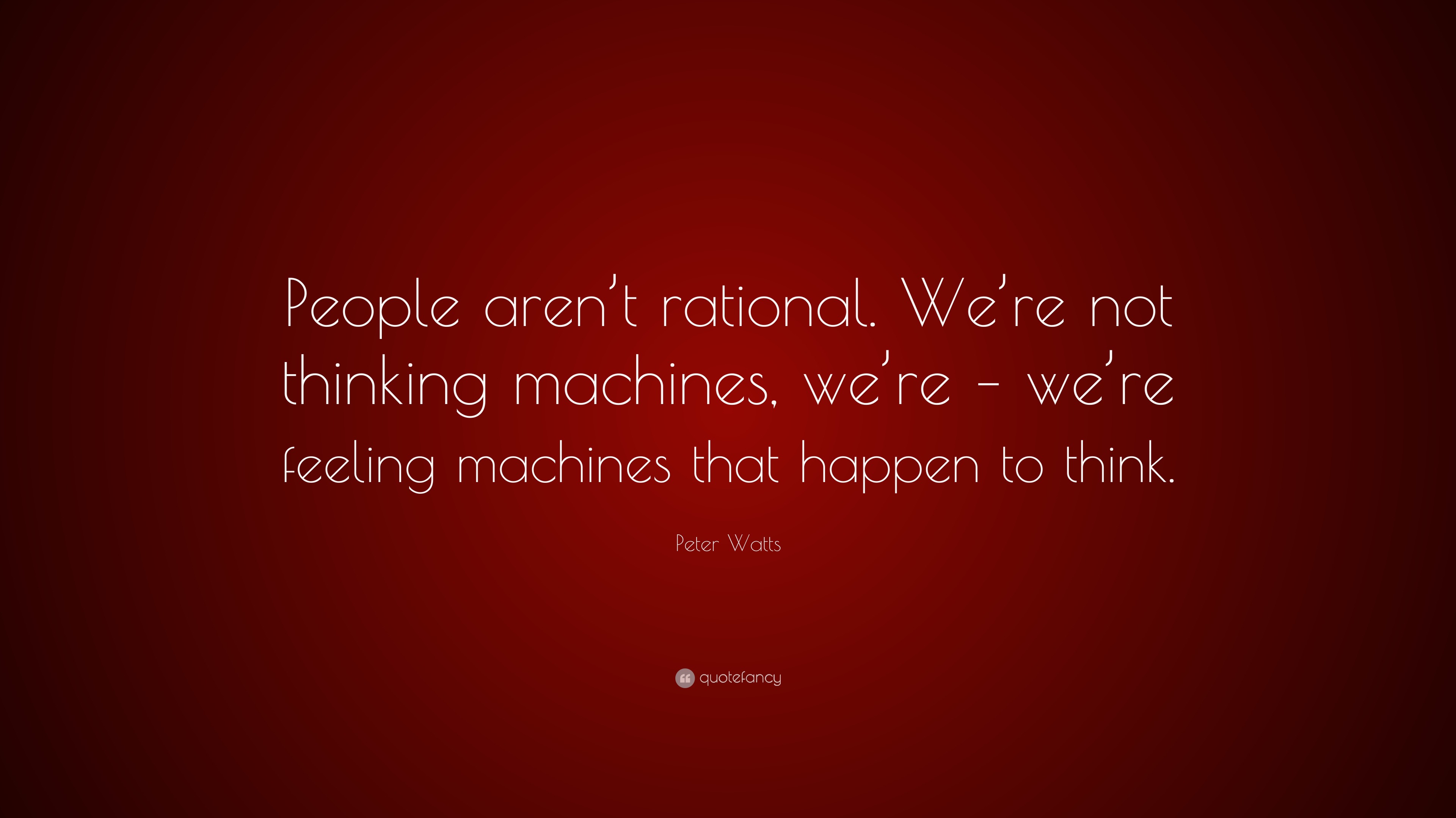 Peter Watts Quote: “People aren’t rational. We’re not thinking machines ...