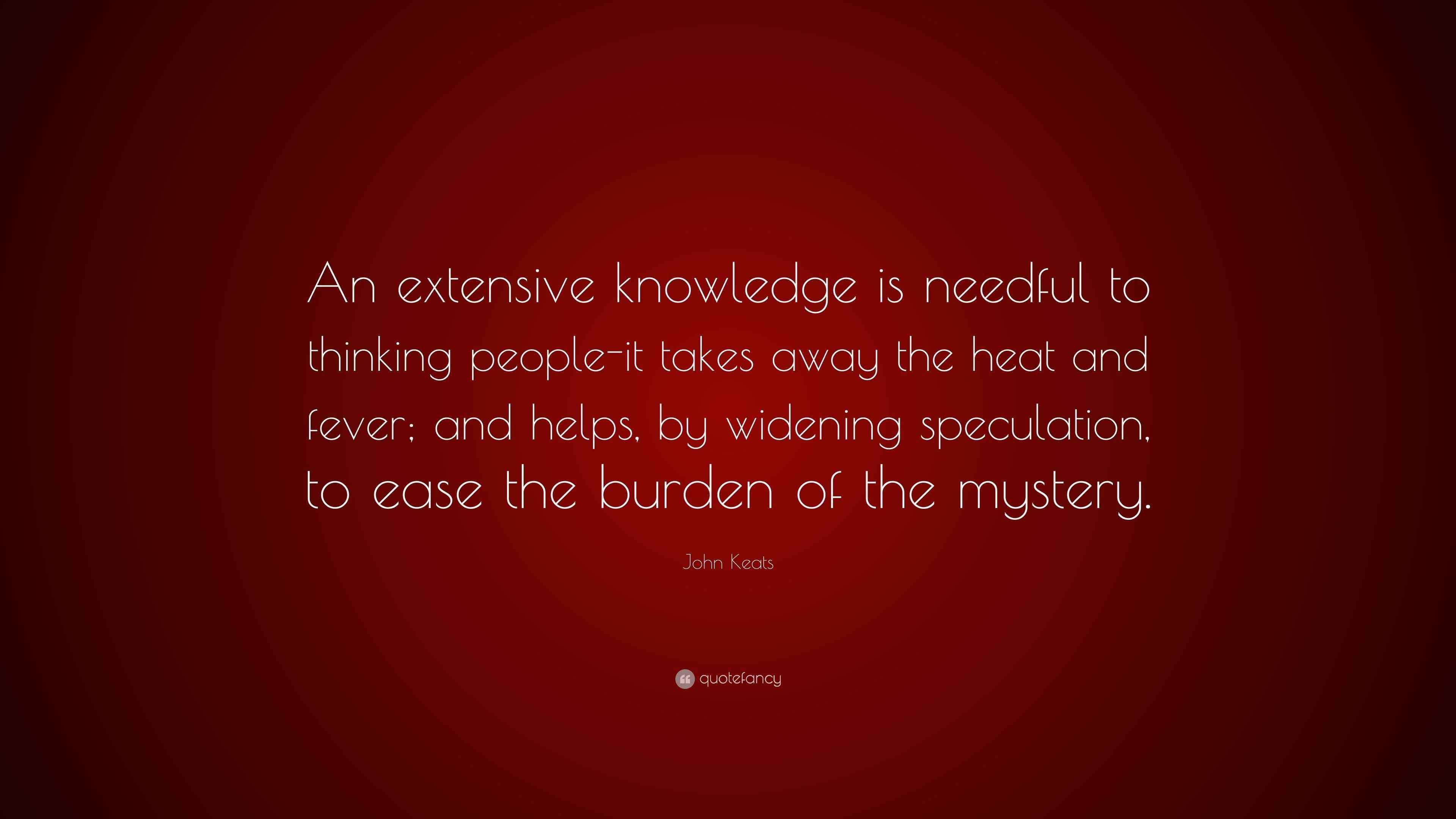 John Keats Quote: “An extensive knowledge is needful to thinking people ...