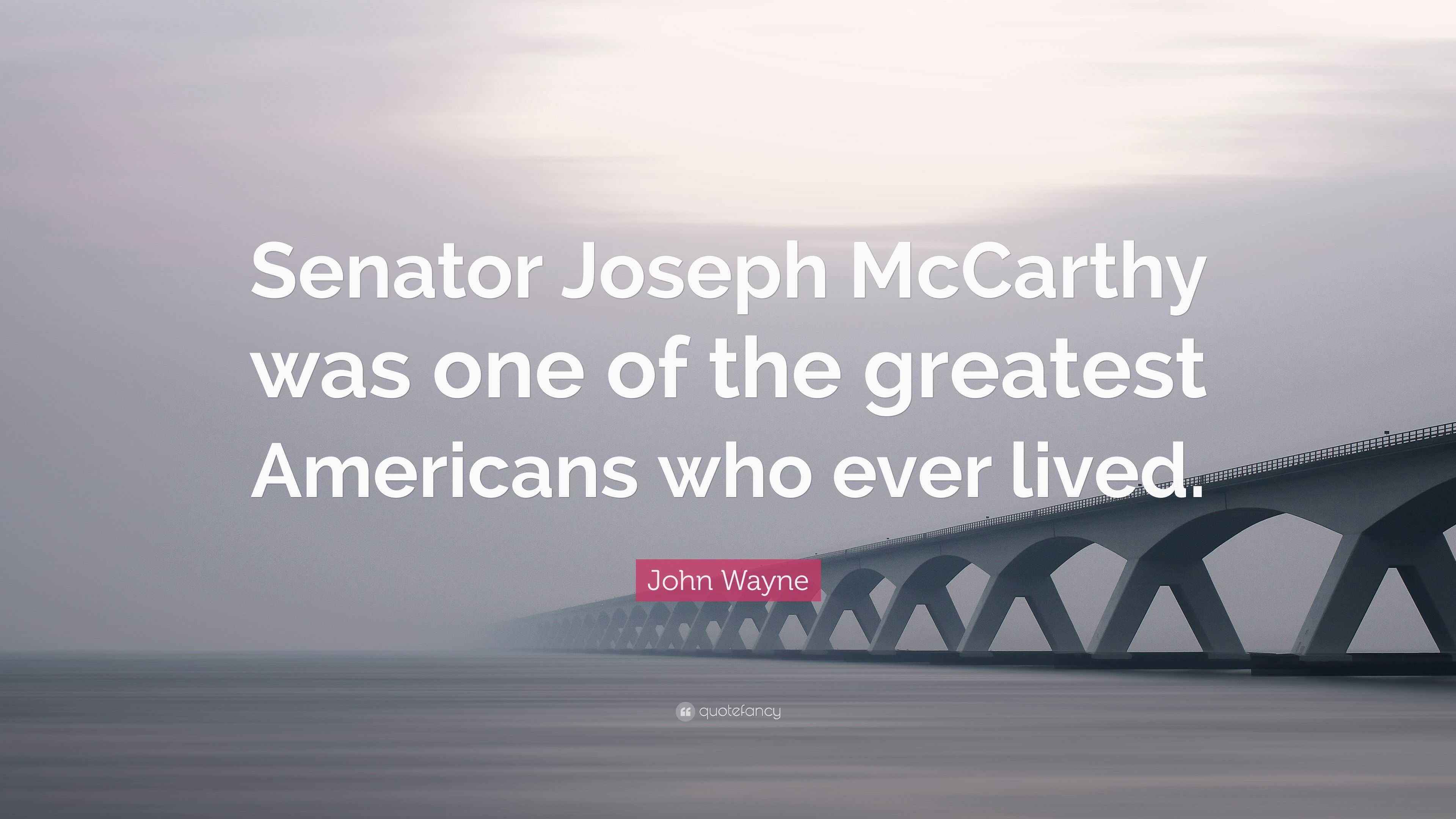 John Wayne Quote: “Senator Joseph McCarthy was one of the greatest ...