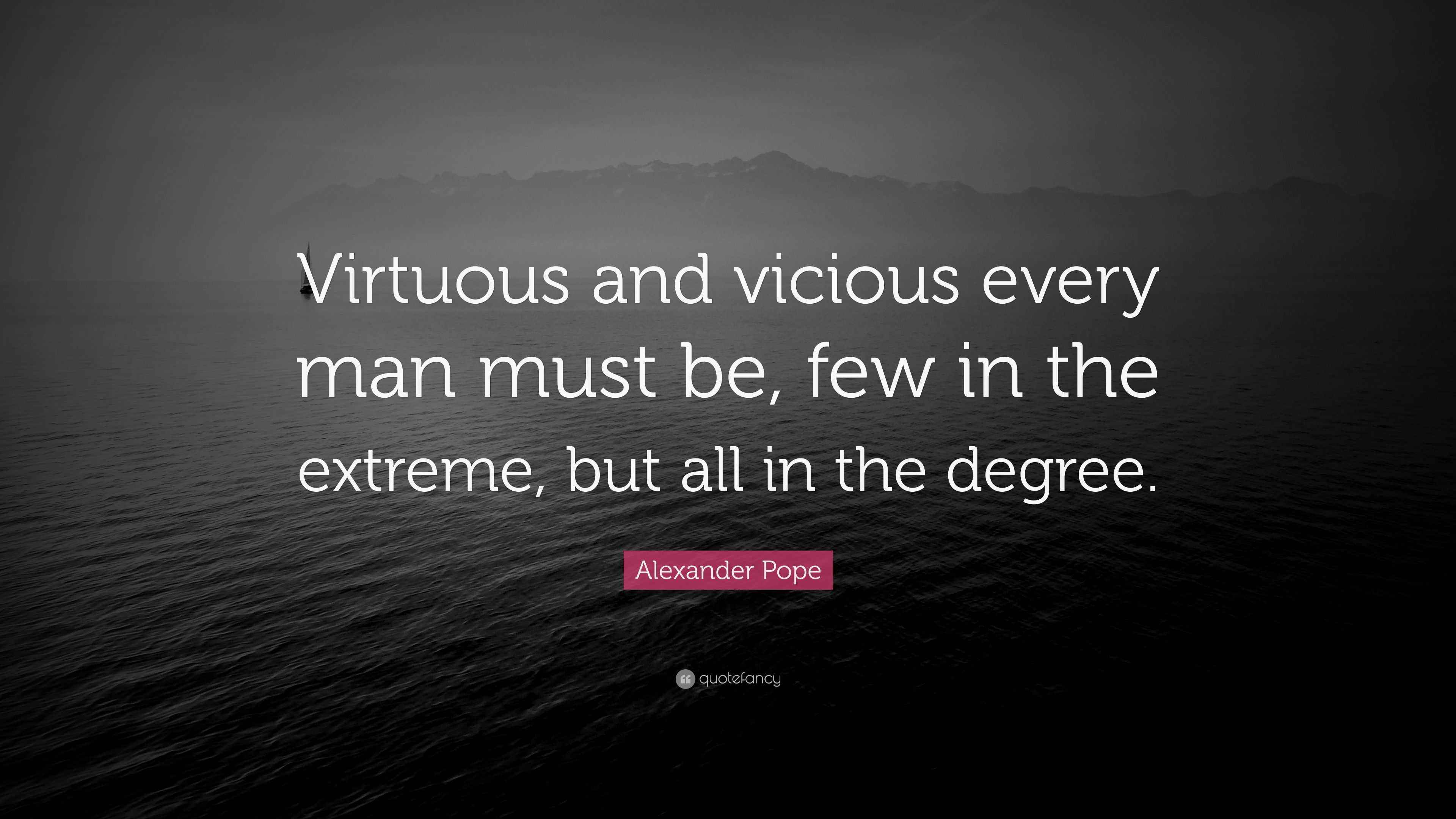 Alexander Pope Quote: “Virtuous and vicious every man must be, few in ...