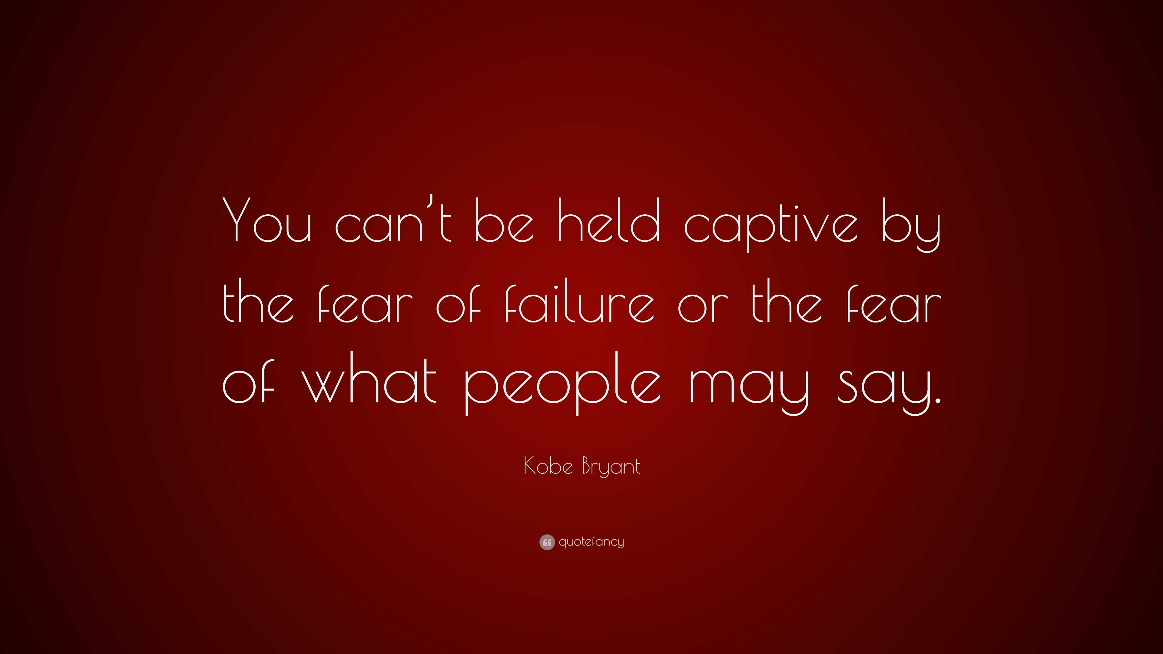 Kobe Bryant Quote: “You can’t be held captive by the fear of failure or ...