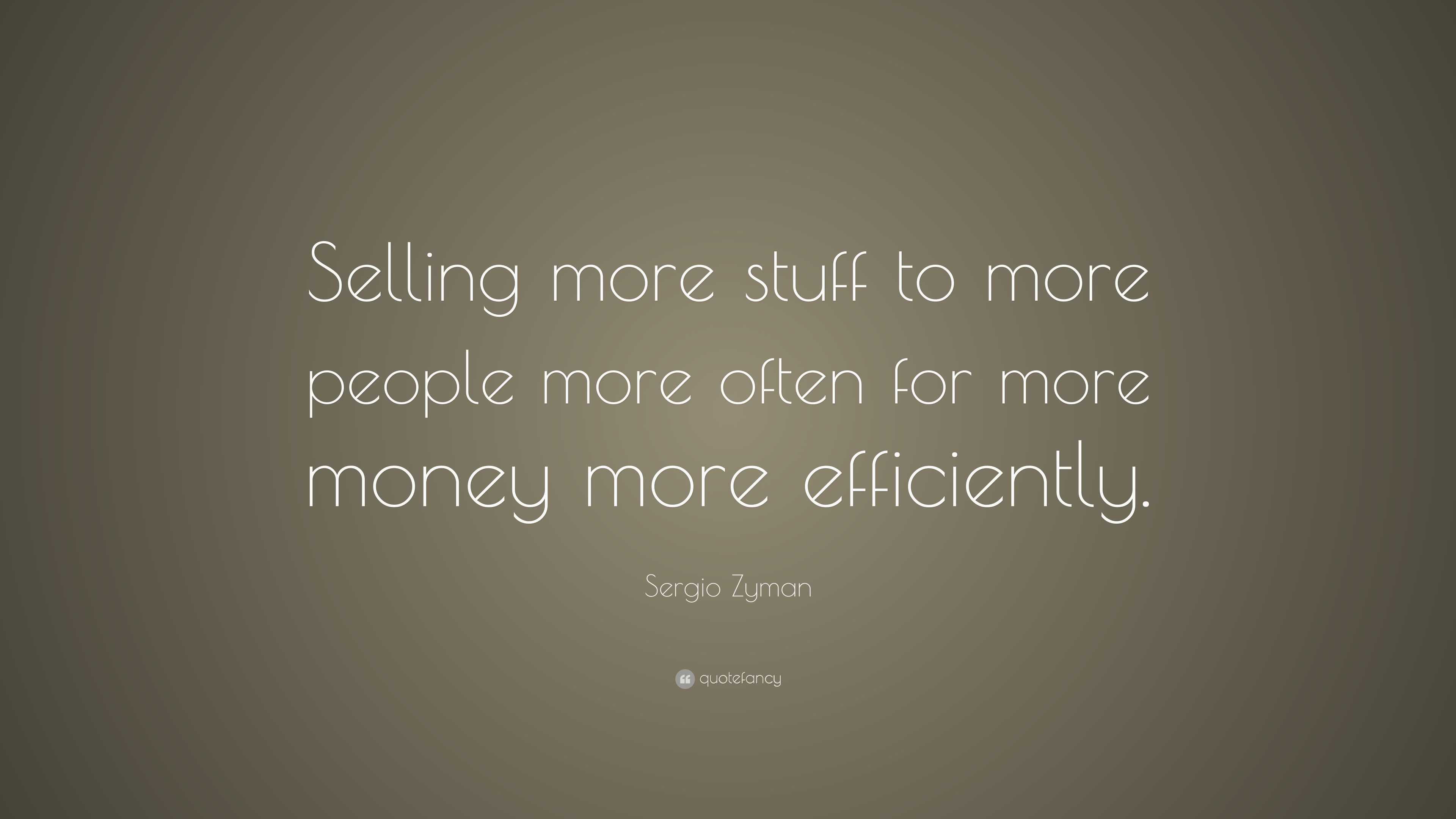 Sergio Zyman Quote: “Selling more stuff to more people more often for ...
