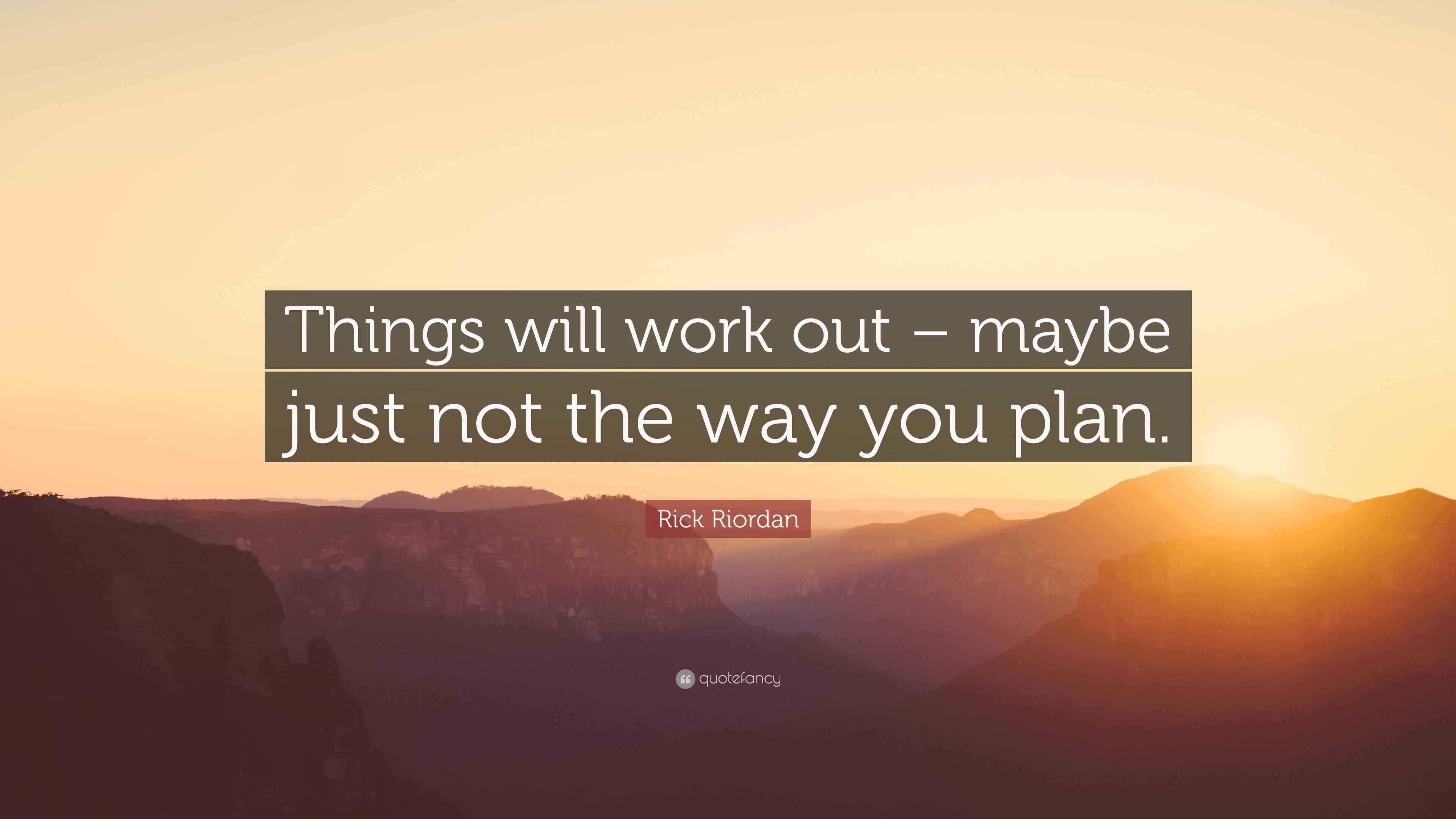Rick Riordan Quote: “Things will work out – maybe just not the way you ...