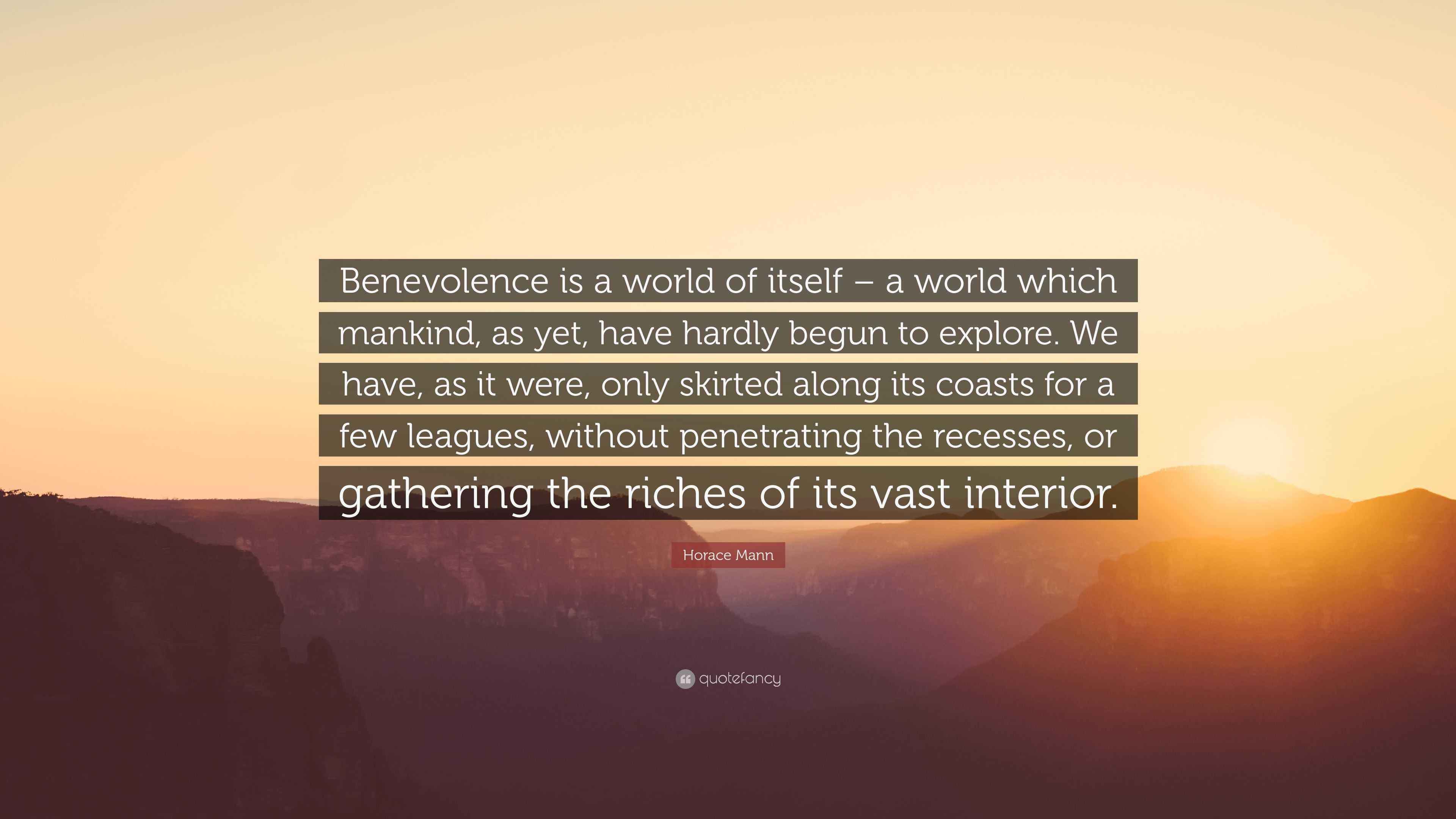 Horace Mann Quote: “Benevolence is a world of itself – a world which ...
