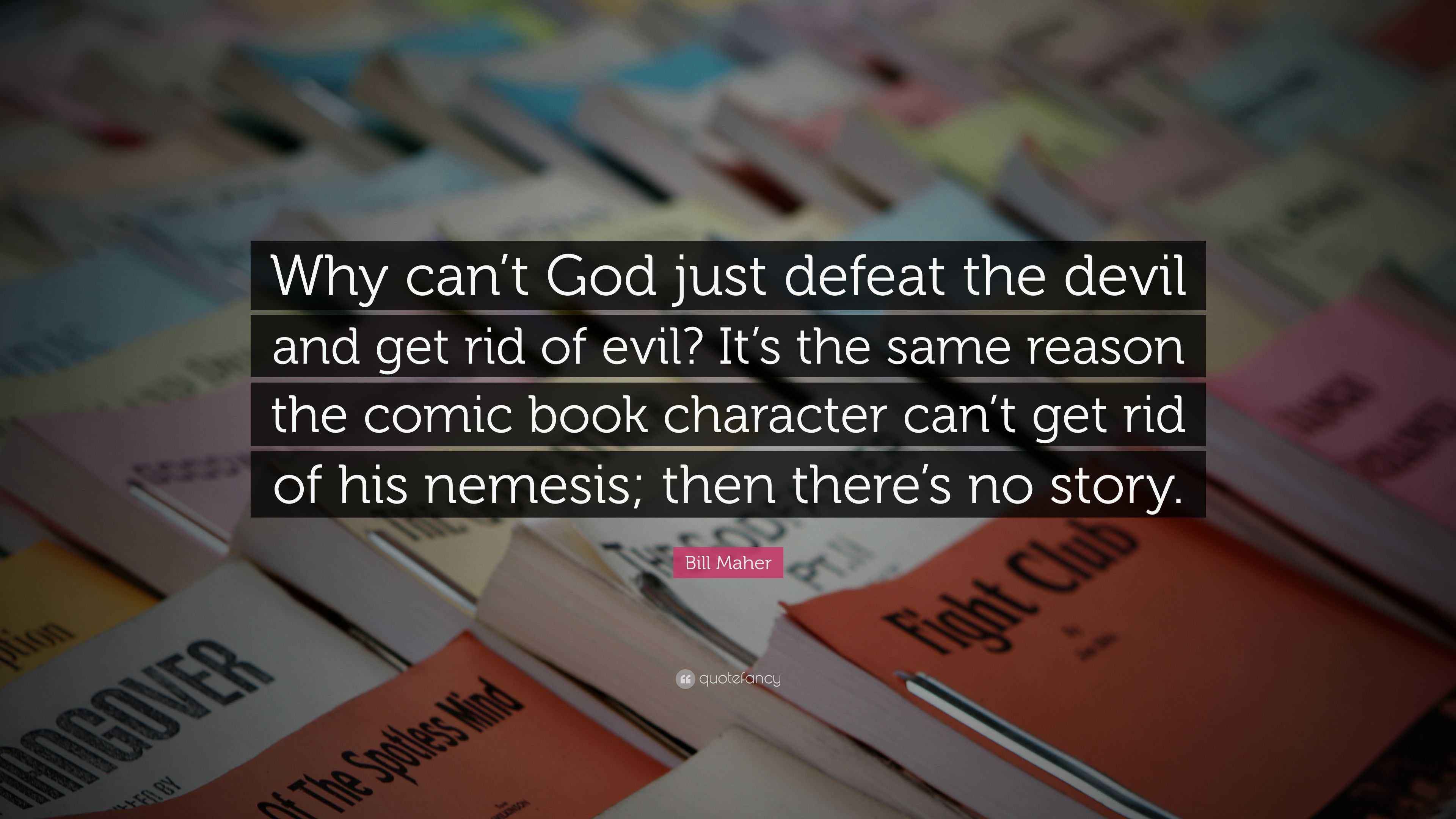 Bill Maher Quote: “Why can’t God just defeat the devil and get rid of ...