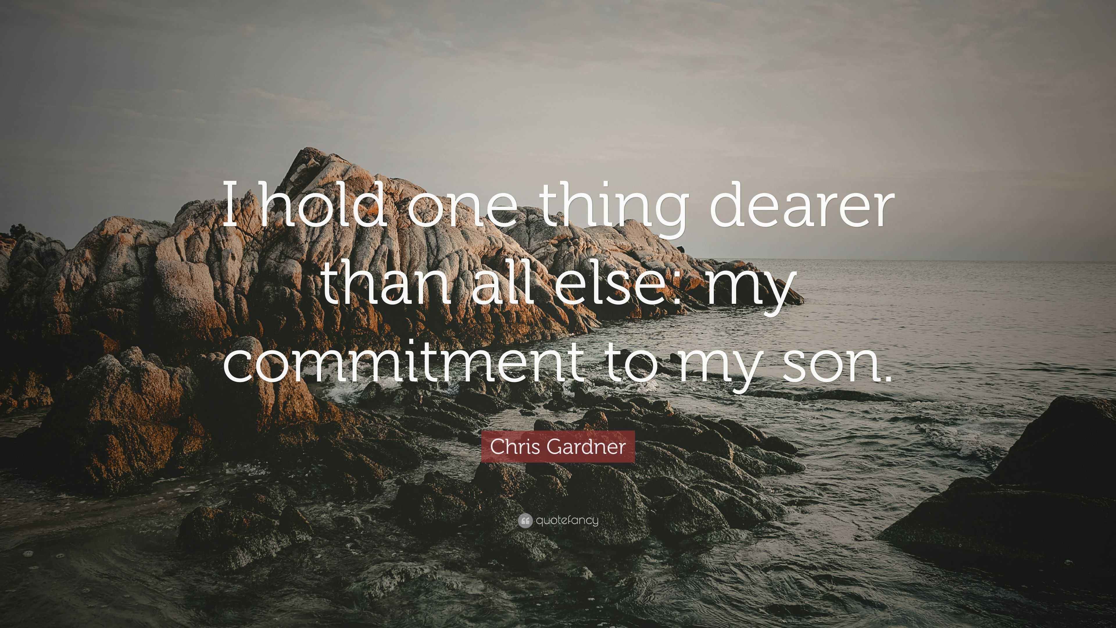 Chris Gardner Quote: “I hold one thing dearer than all else: my ...
