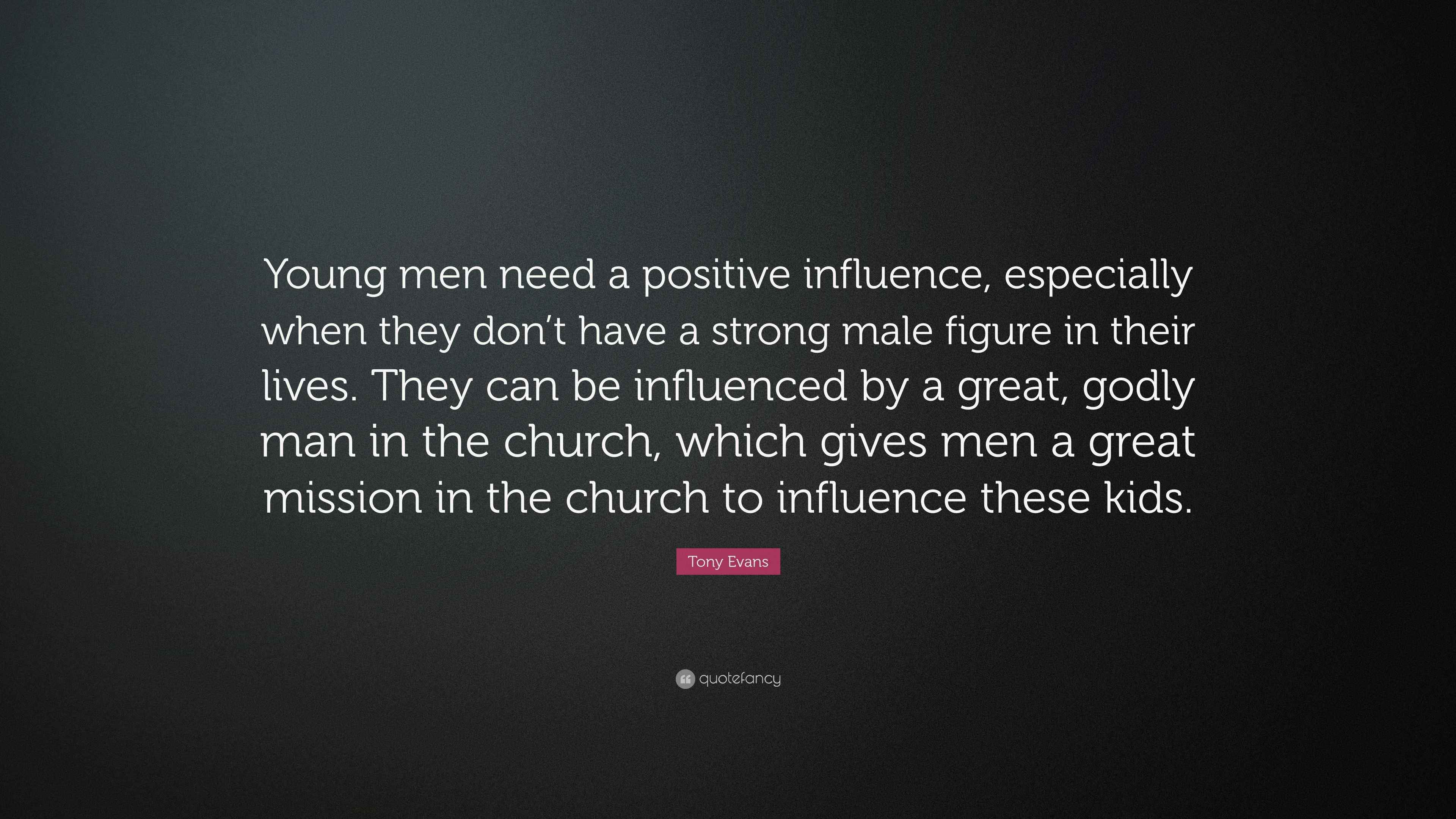 Tony Evans Quote: “Young men need a positive influence, especially when ...