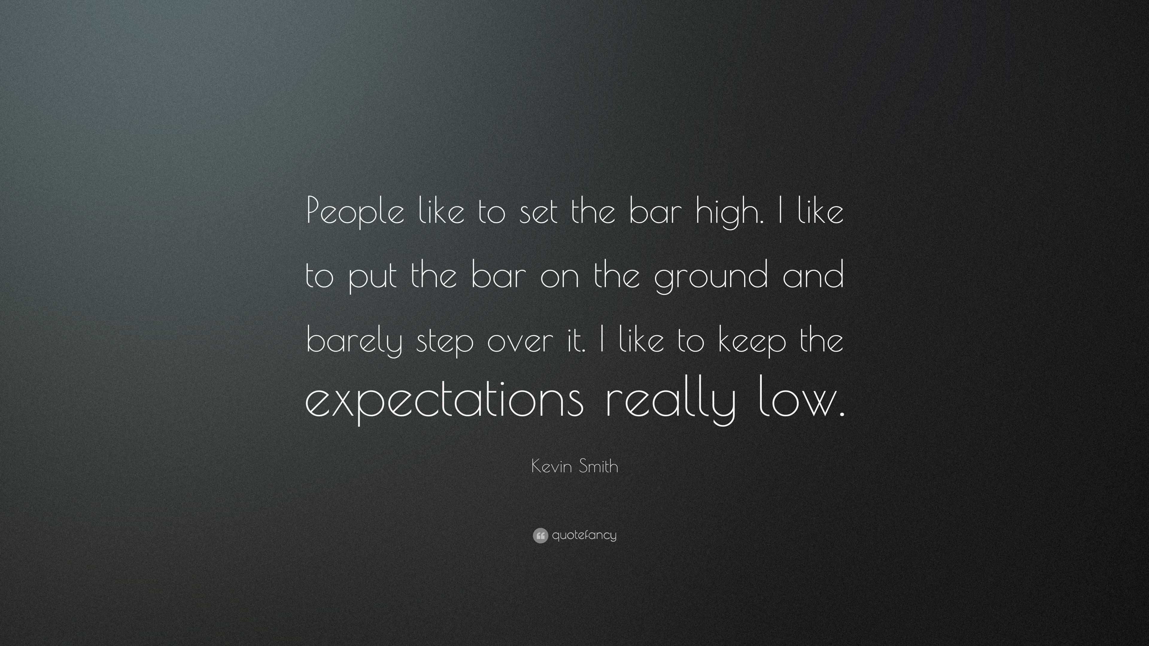Kevin Smith Quote: “People like to set the bar high. I like to put the ...