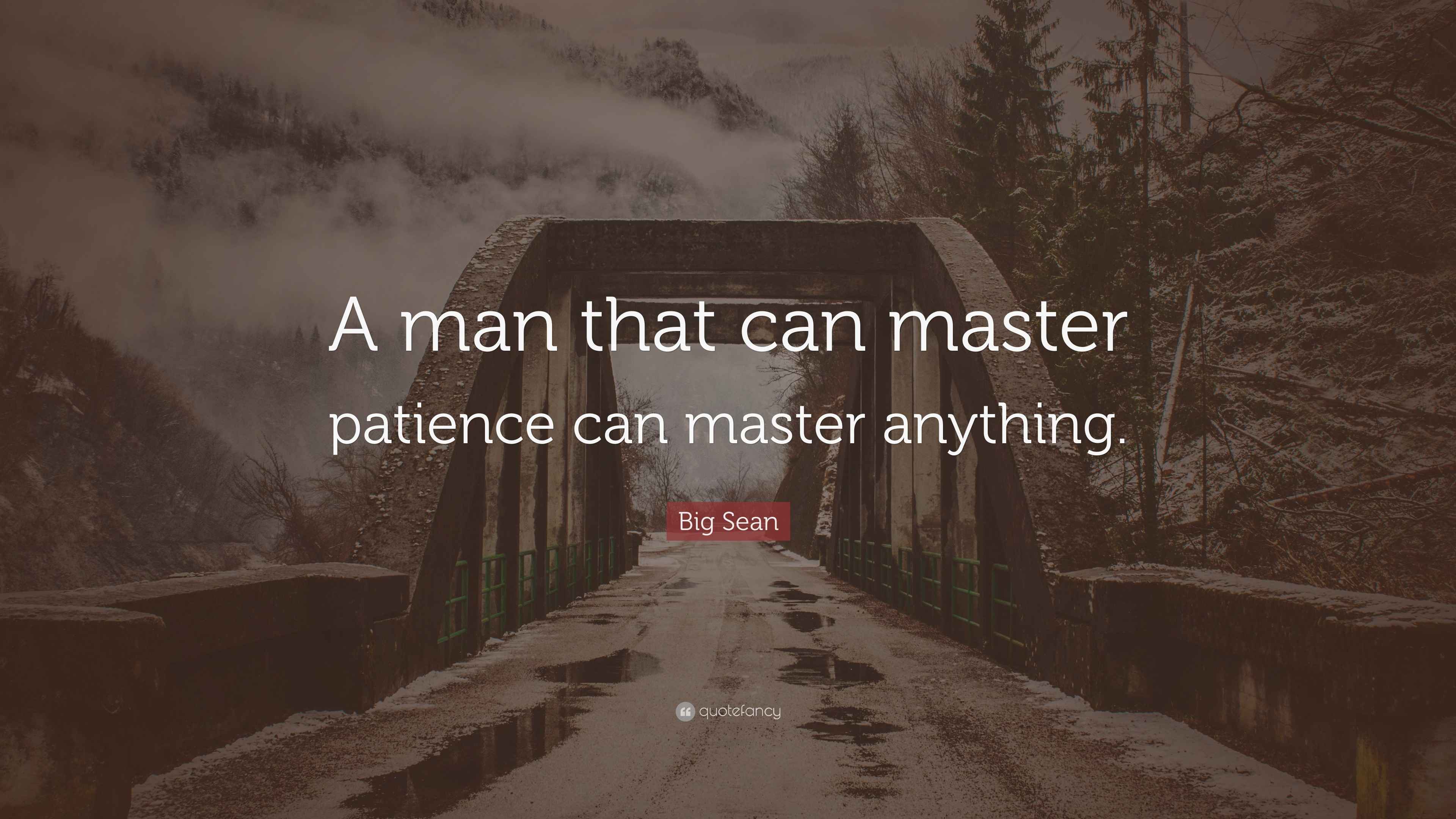 Big Sean Quote: “A man that can master patience can master anything.”