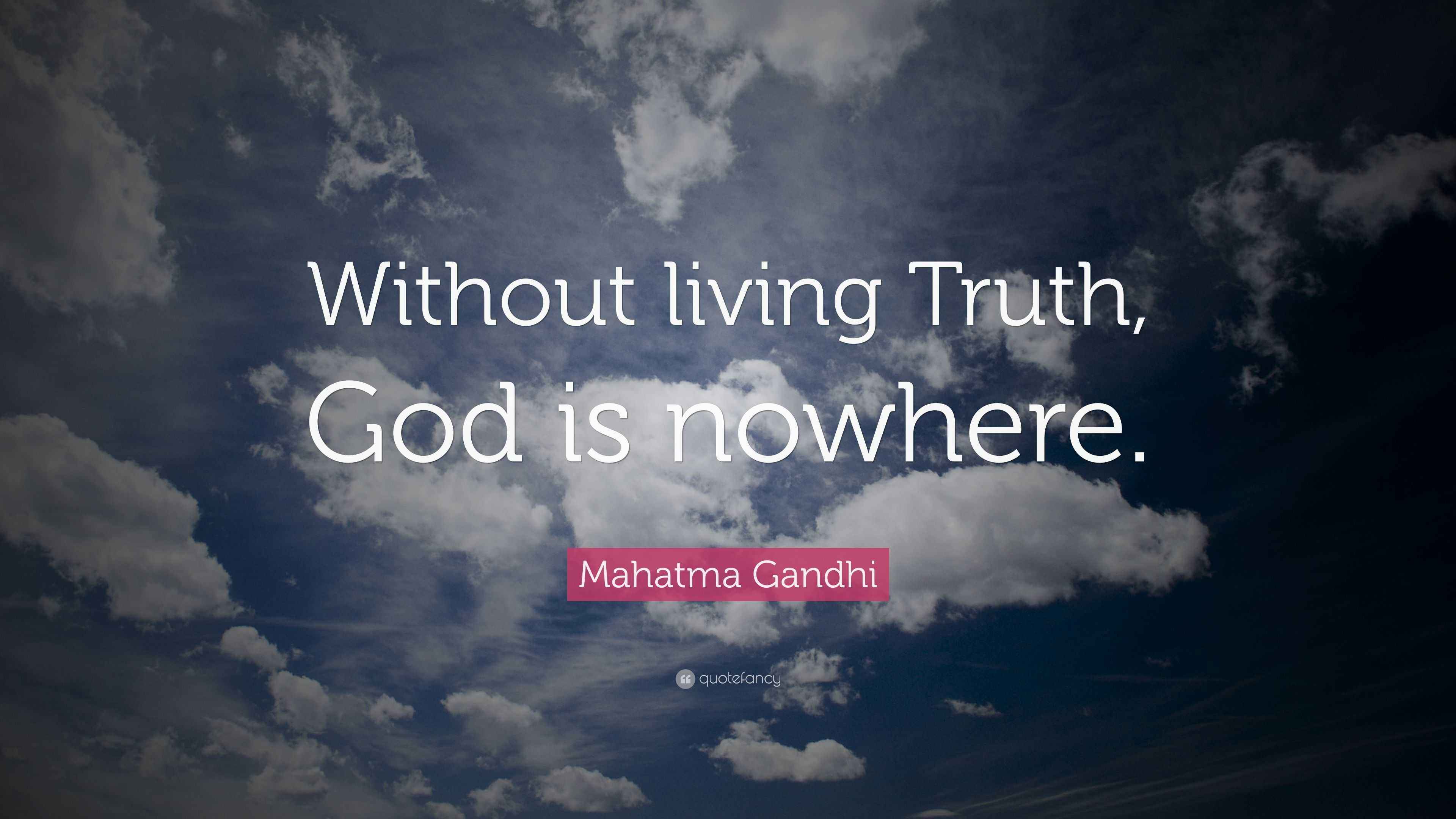 Mahatma Gandhi Quote: “Without living Truth, God is nowhere.”