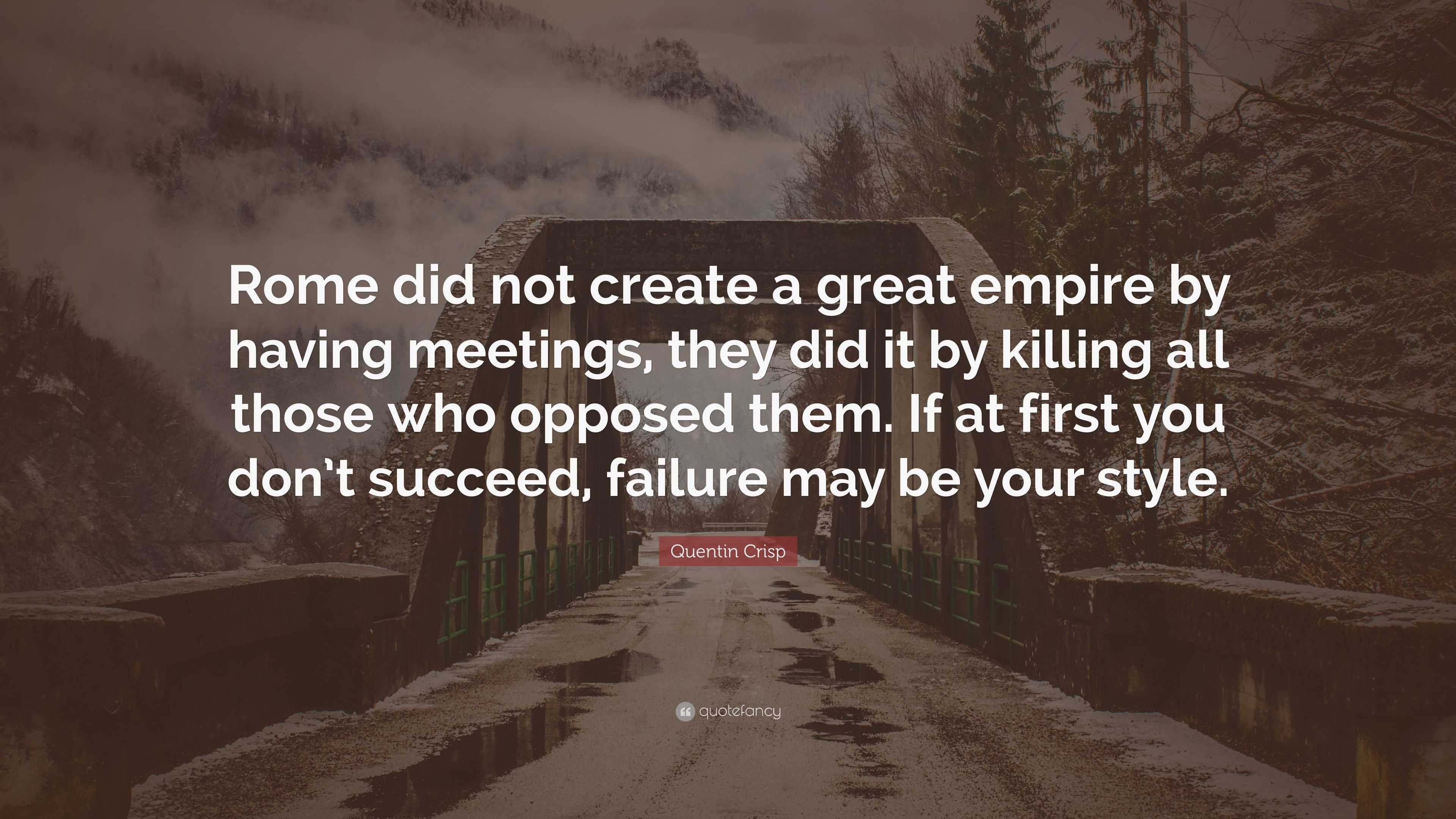 Quentin Crisp Quote: “Rome did not create a great empire by having ...