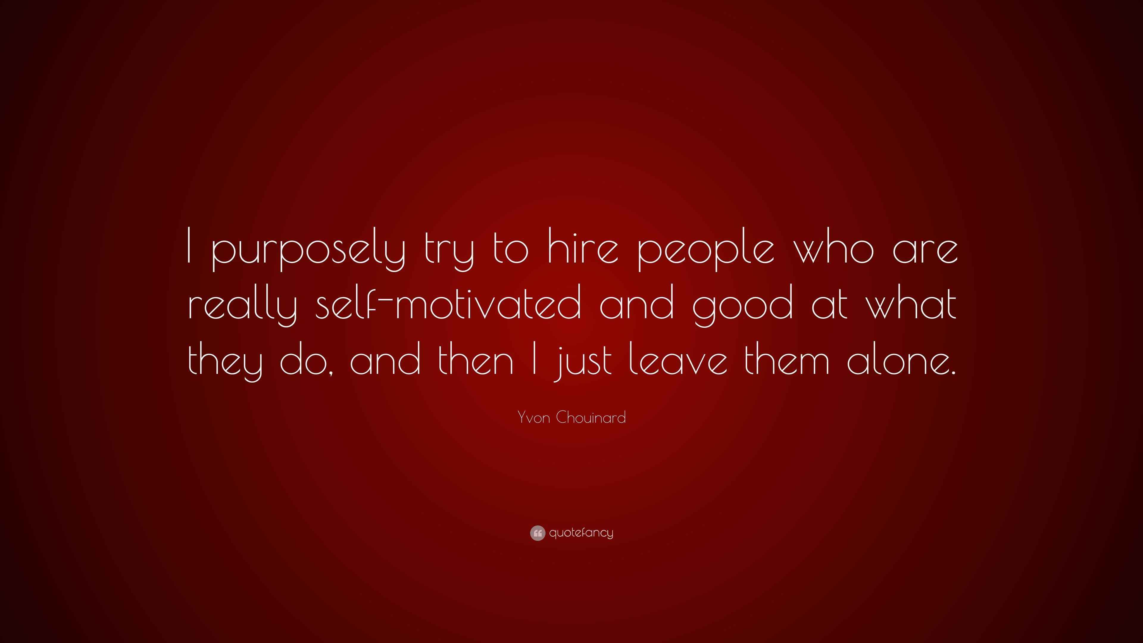 Yvon Chouinard Quote: “I purposely try to hire people who are really ...