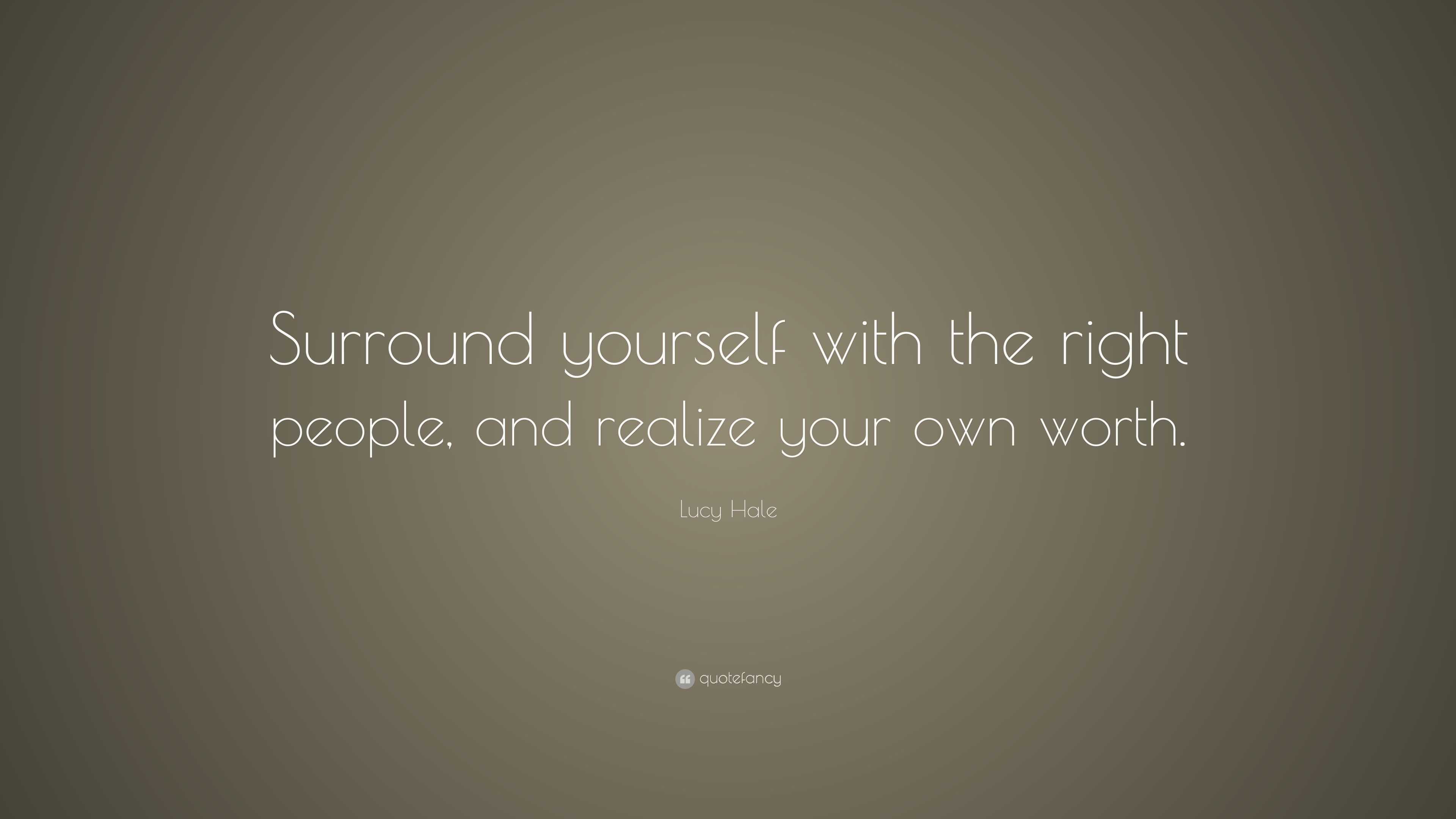 Lucy Hale Quote: “Surround yourself with the right people, and realize your own worth.”
