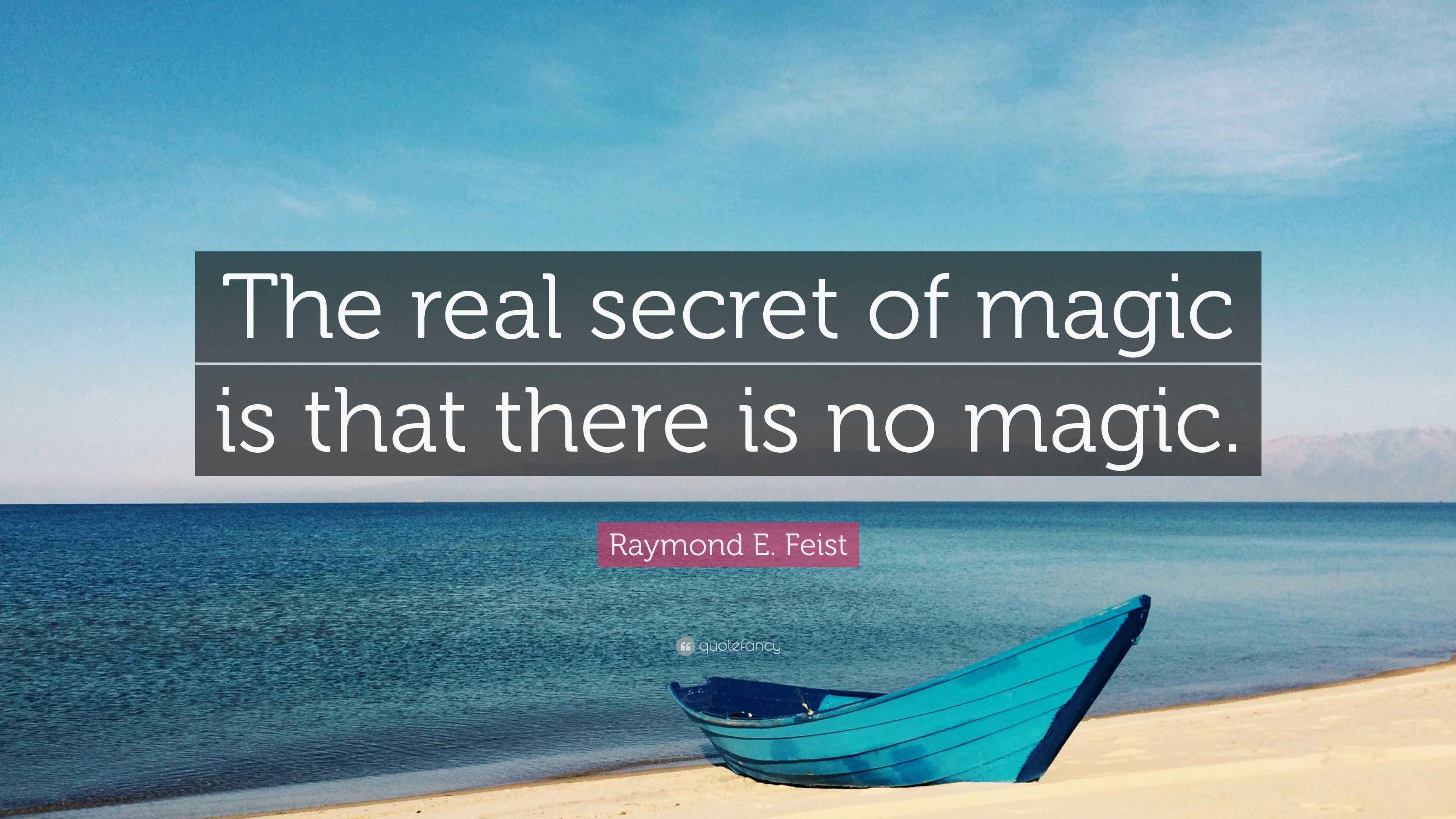 Raymond E. Feist Quote: “The real secret of magic is that there is no ...