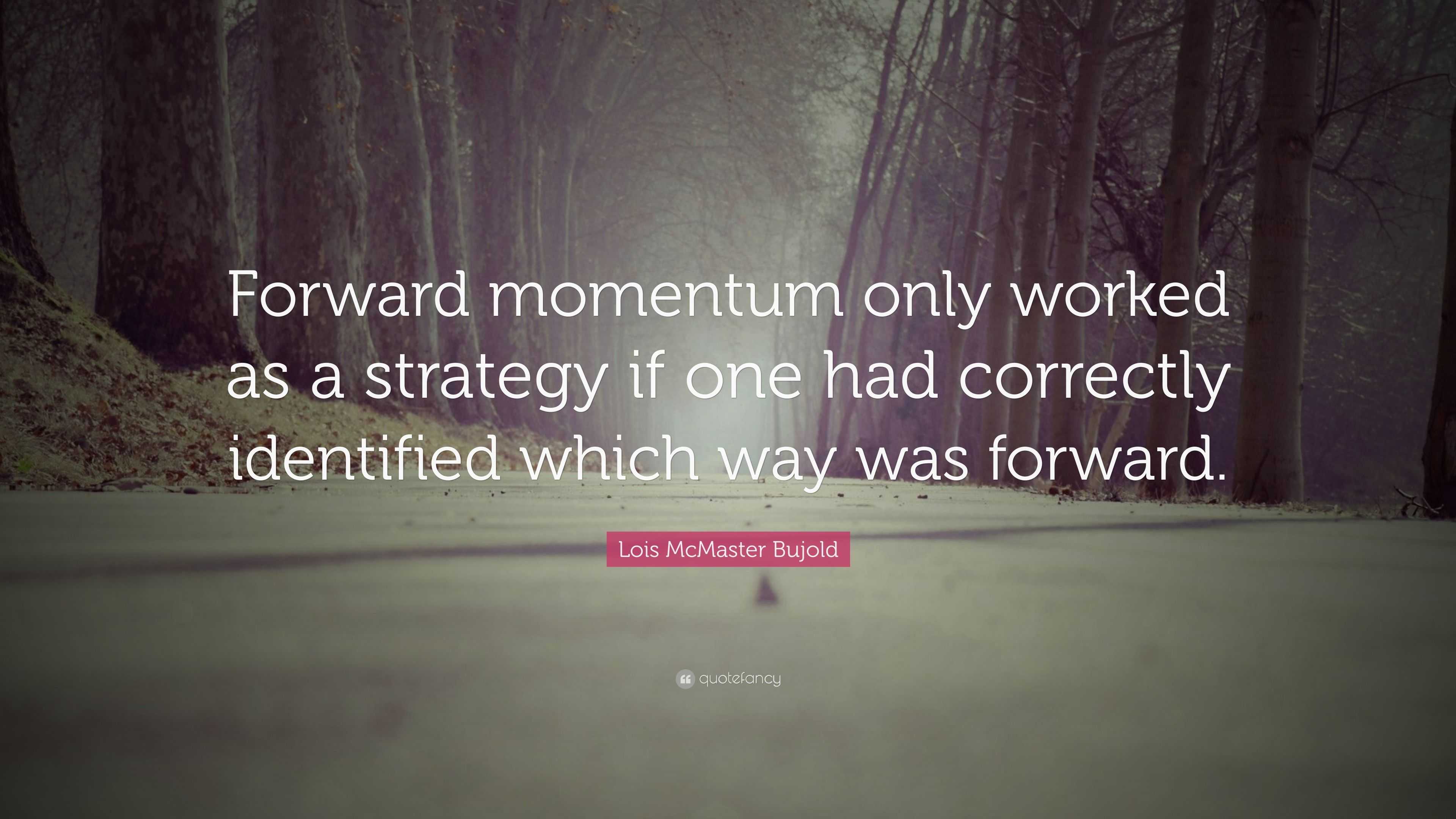 Lois McMaster Bujold Quote: “Forward momentum only worked as a strategy ...