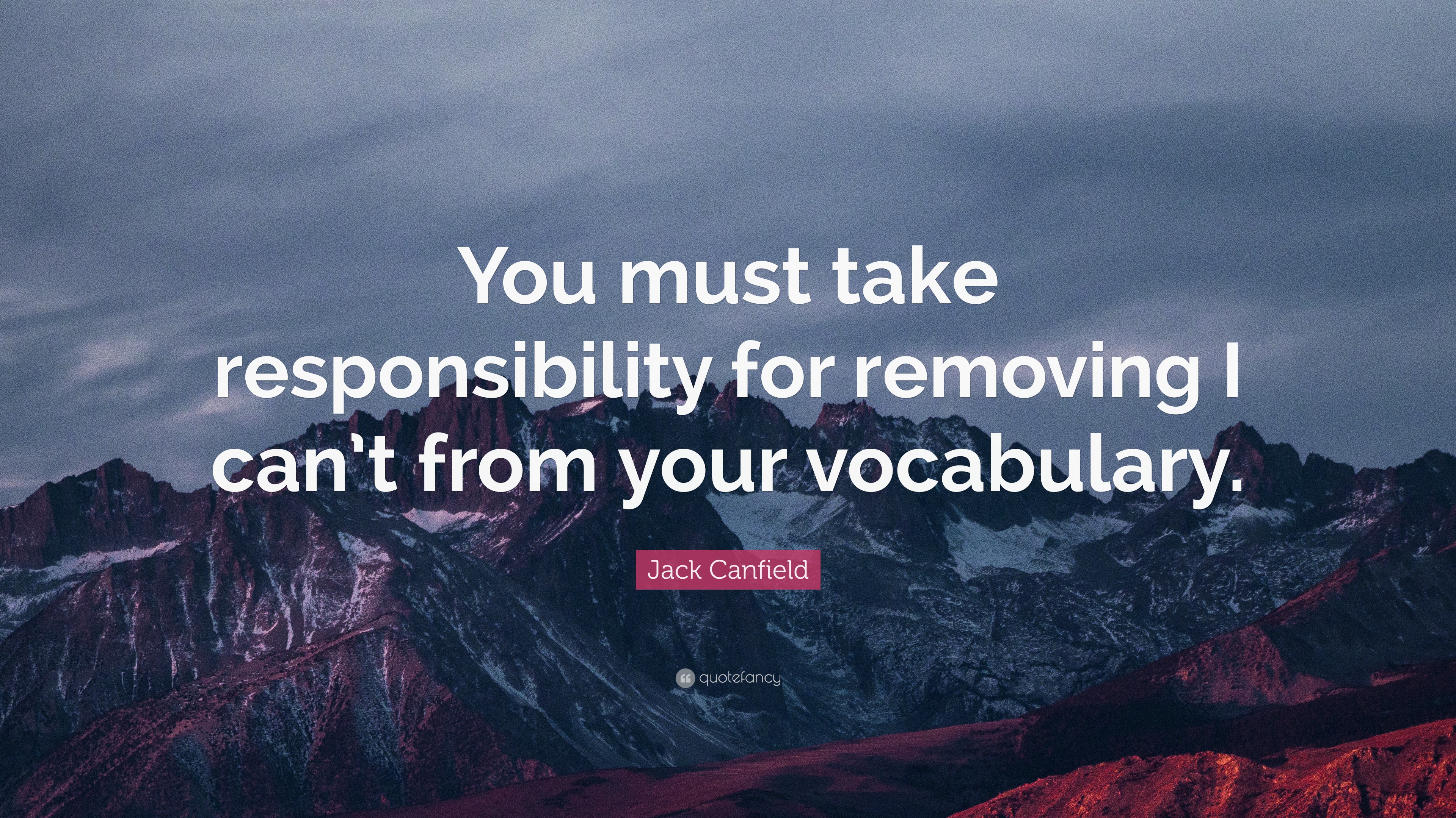 Jack Canfield Quote: “You must take responsibility for removing I can’t ...