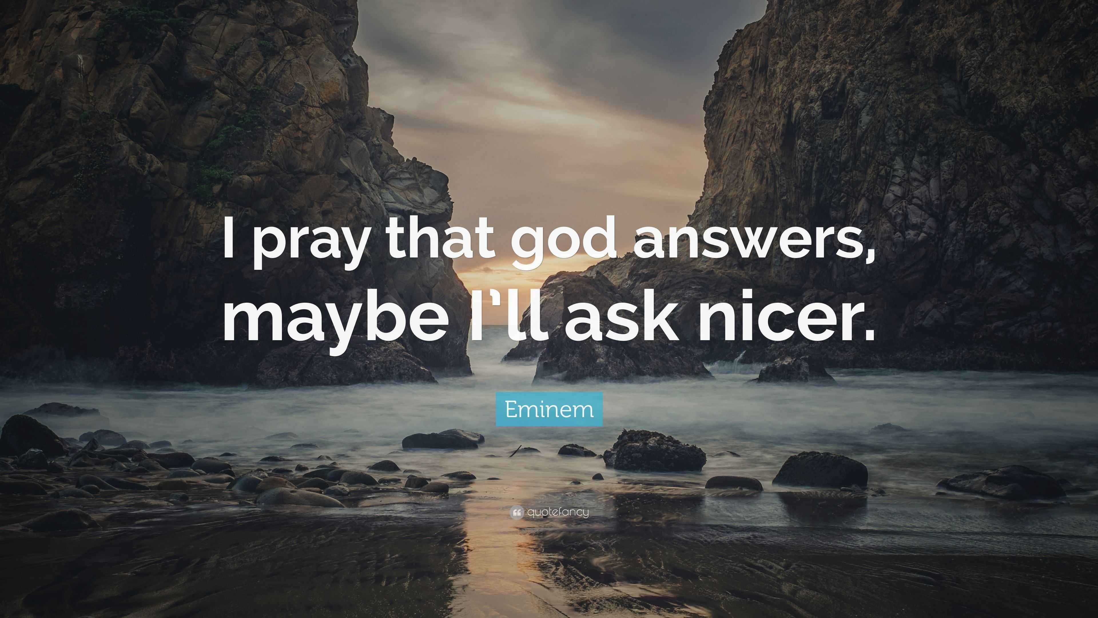 Eminem Quote: “I pray that god answers, maybe I’ll ask nicer.”
