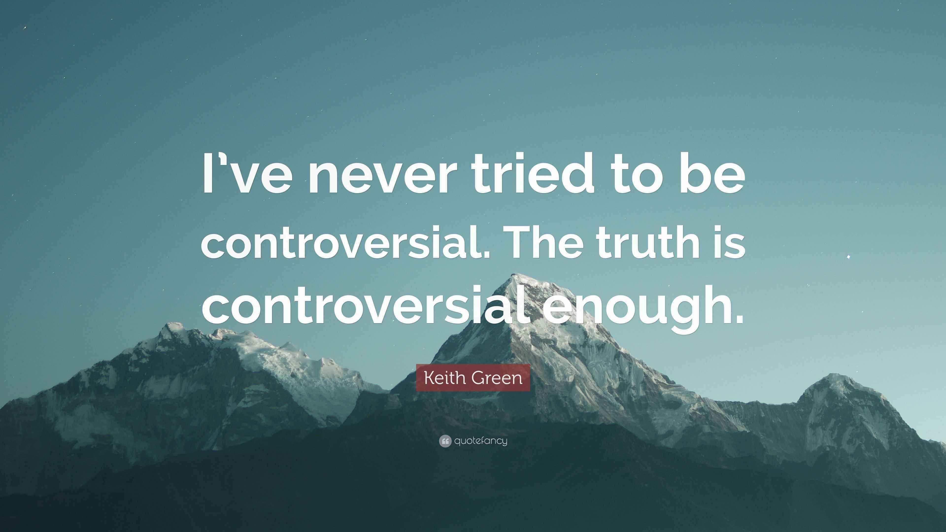 Keith Green Quote: “I’ve never tried to be controversial. The truth is ...