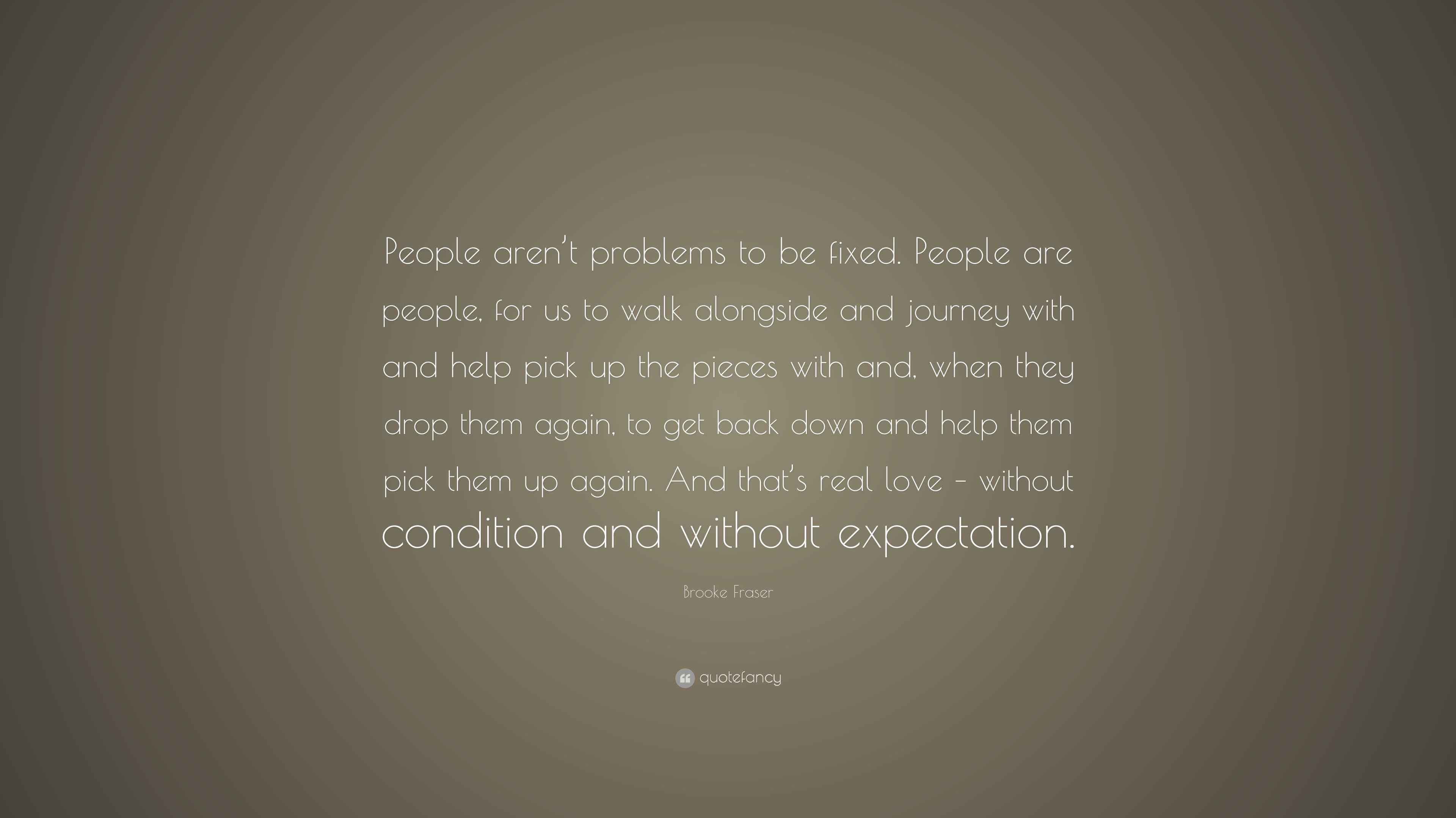 Brooke Fraser Quote: “People aren’t problems to be fixed. People are ...