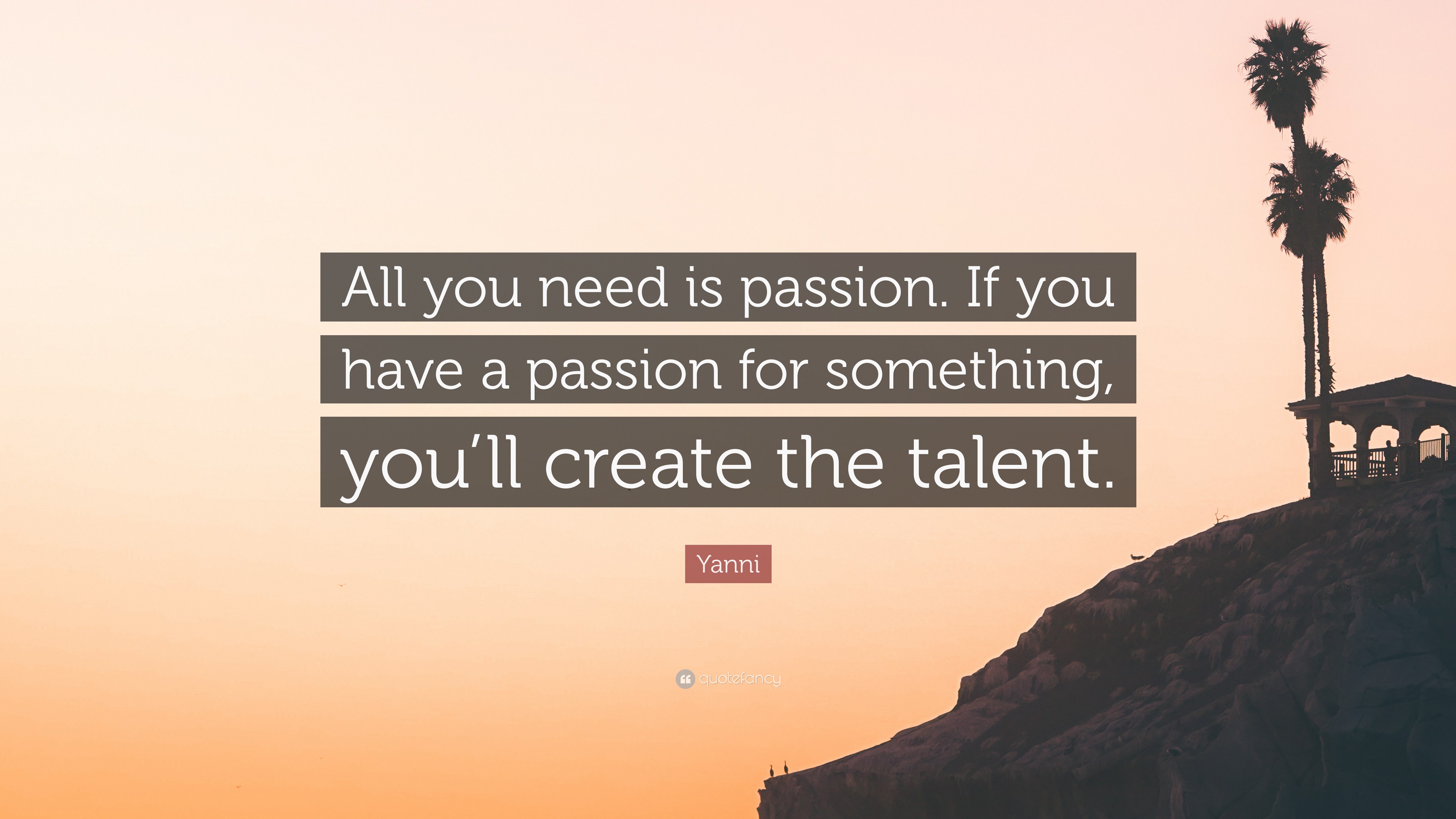 Yanni Quote: “All you need is passion. If you have a passion for ...