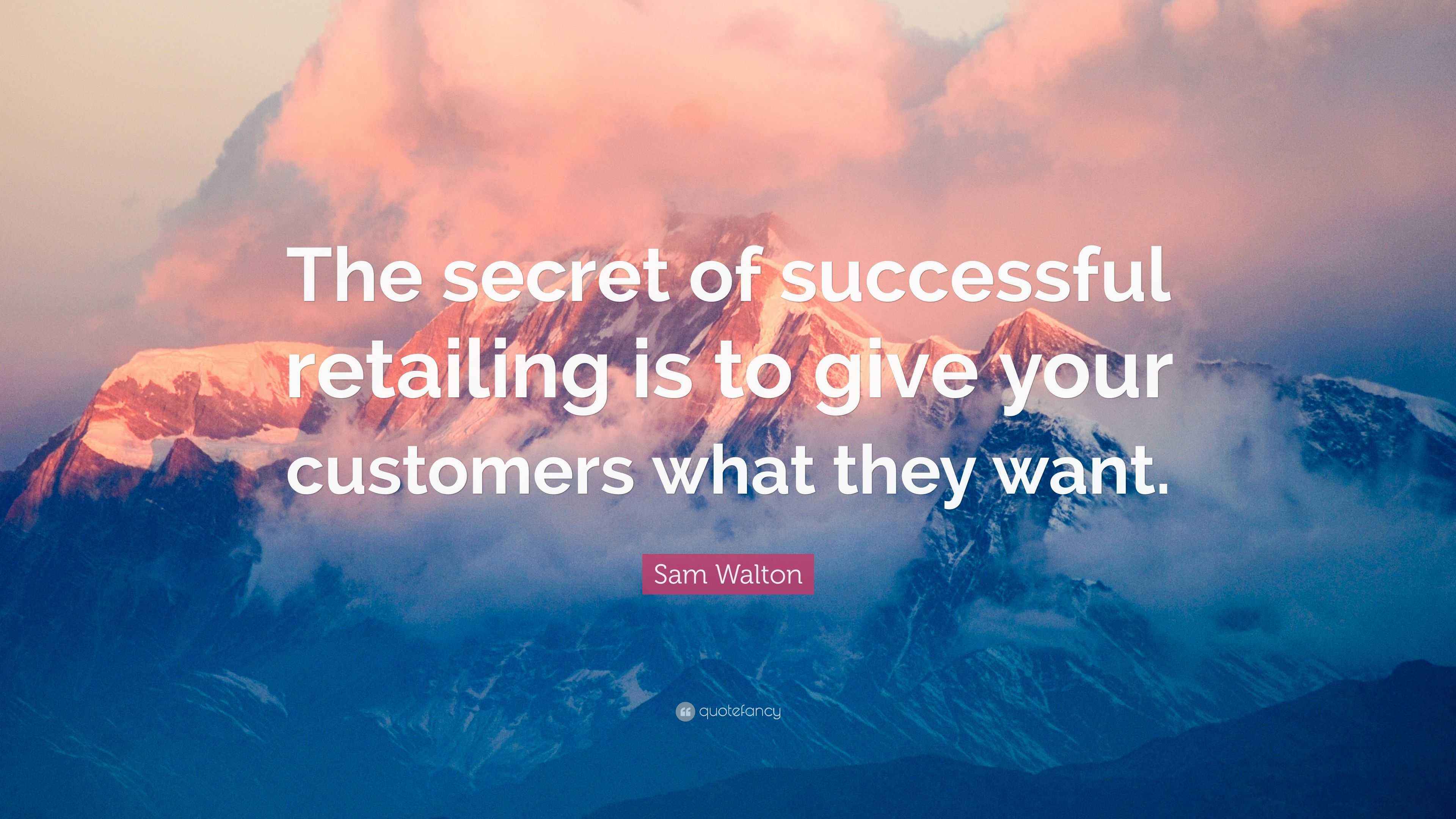 Sam Walton Quote: “The secret of successful retailing is to give your ...