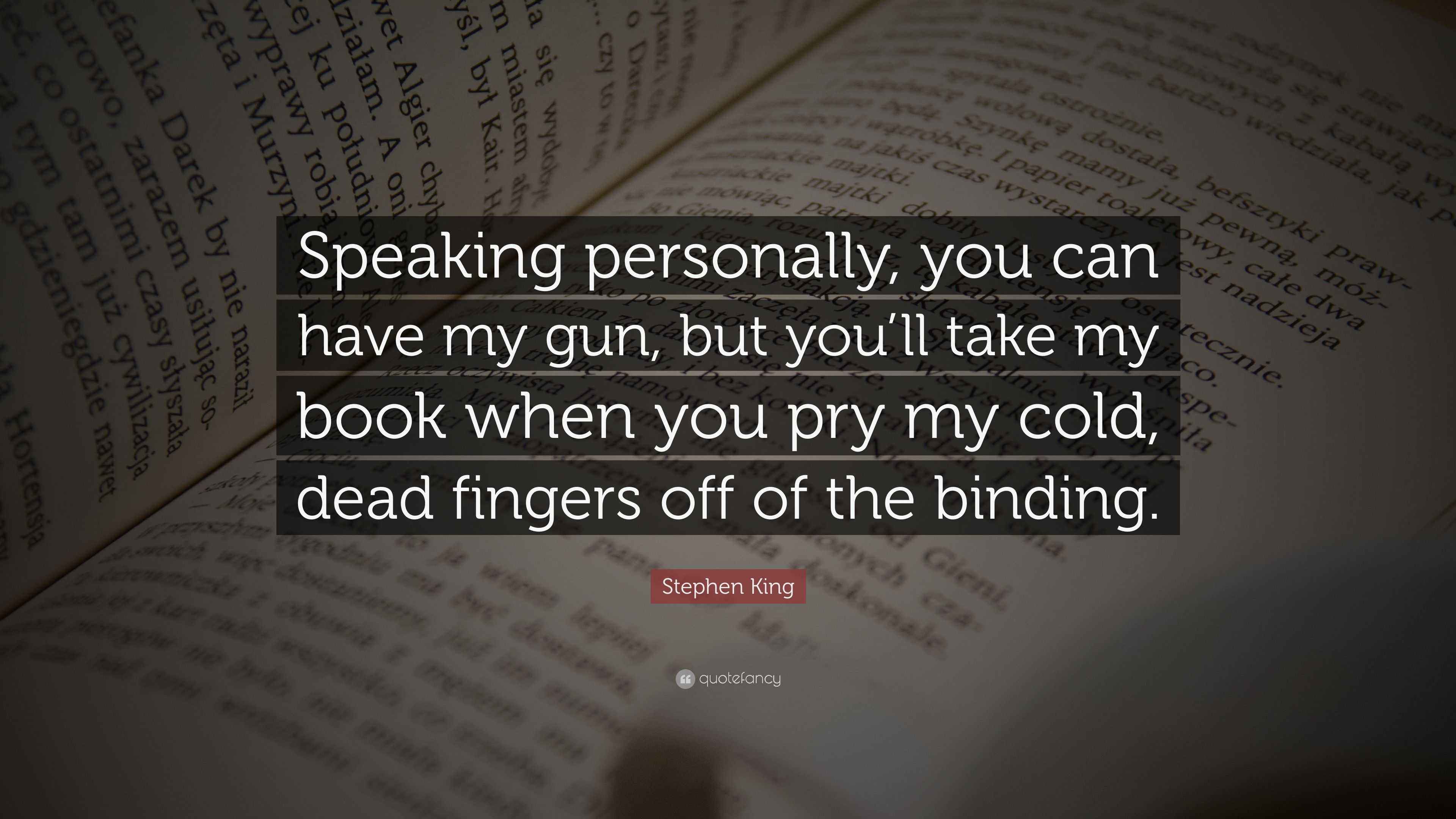 Stephen King Quote: “Speaking personally, you can have my gun, but you ...