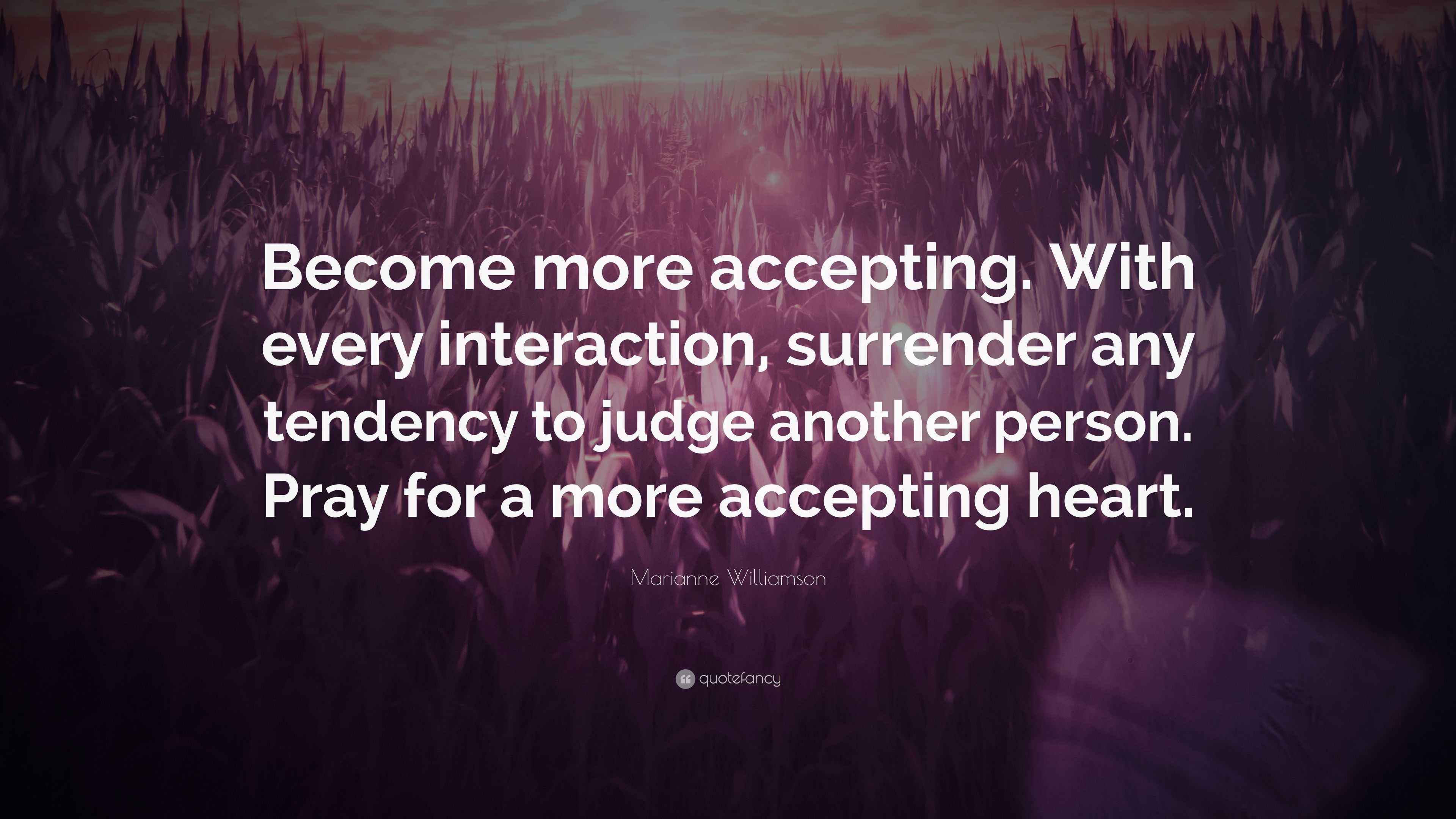 Marianne Williamson Quote: “Become more accepting. With every ...