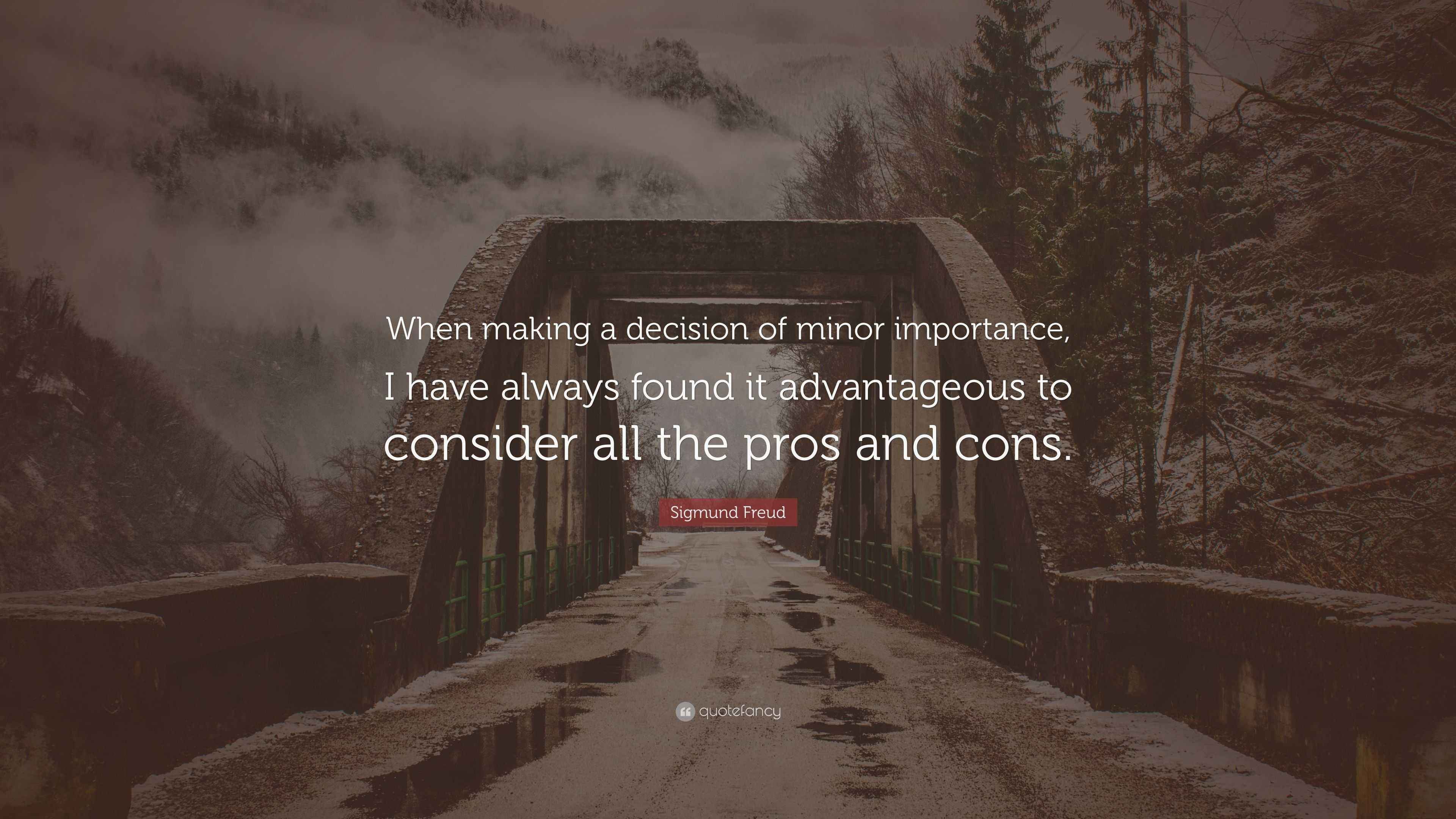 Sigmund Freud Quote: “When making a decision of minor importance, I ...