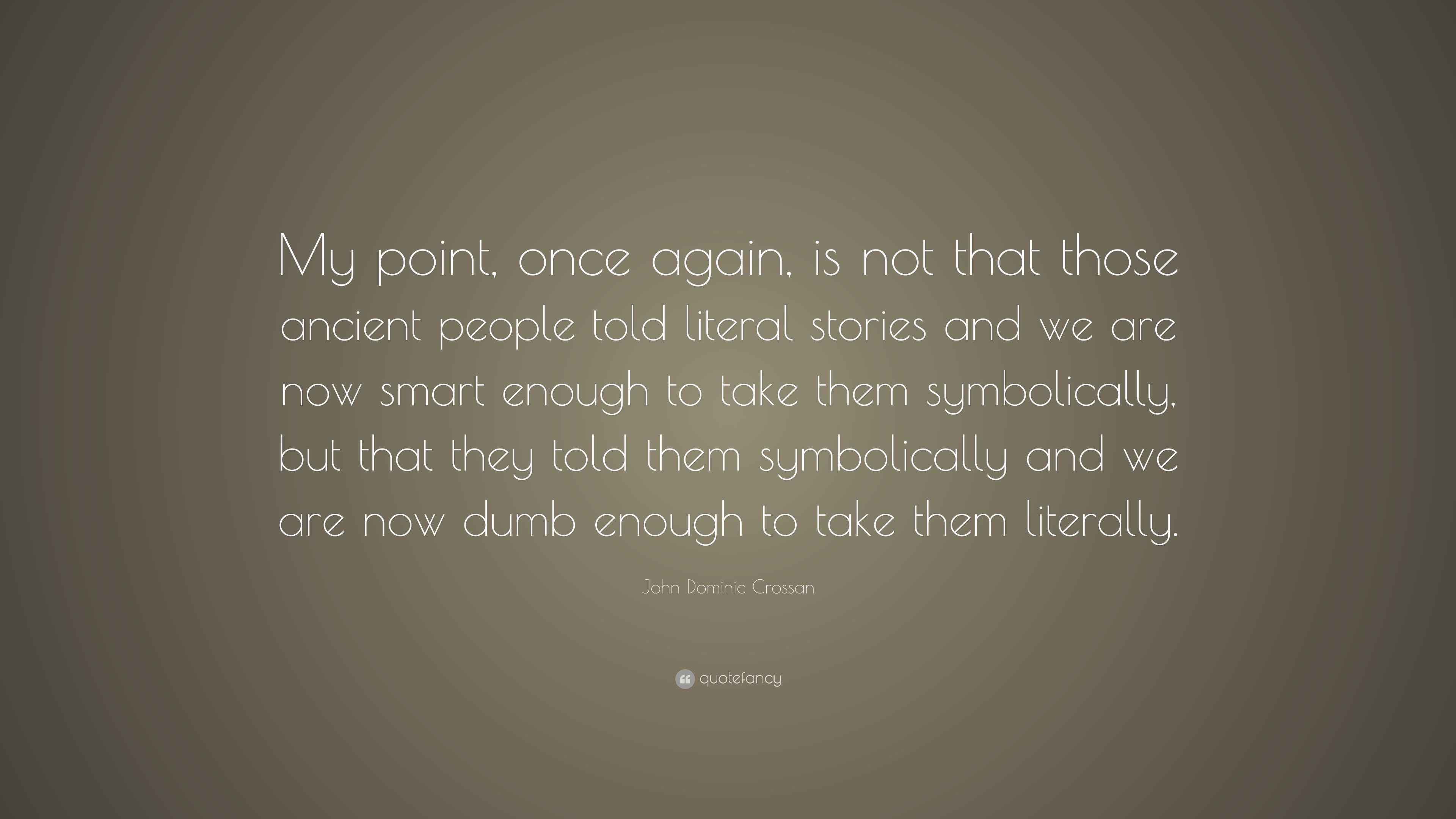 John Dominic Crossan Quote: “My point, once again, is not that those ...