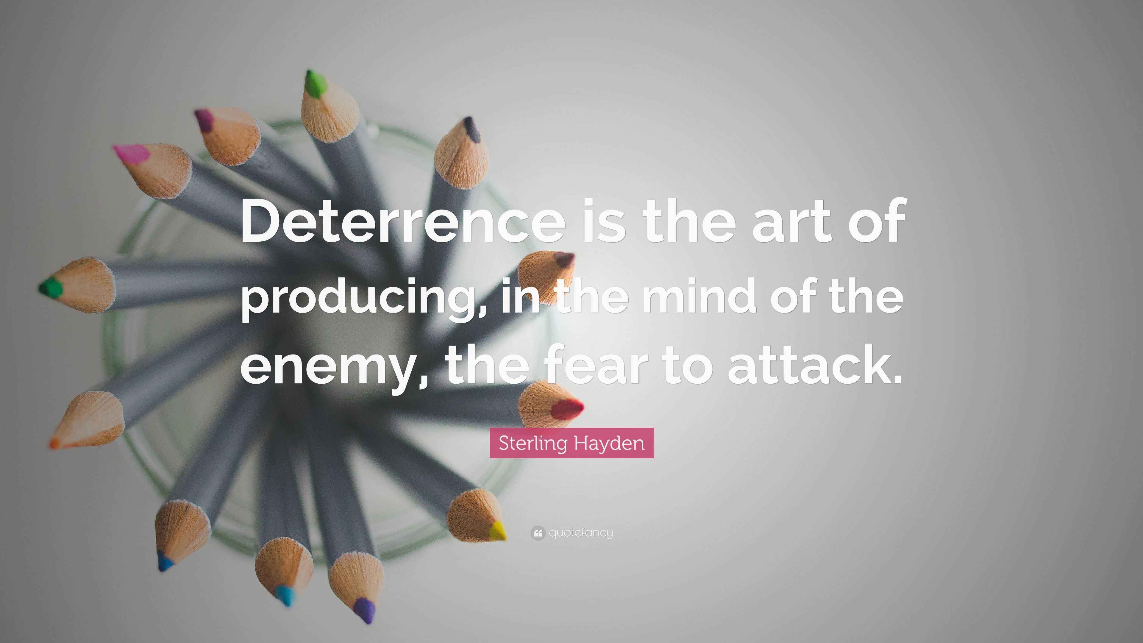 Sterling Hayden Quote: “Deterrence is the art of producing, in the mind ...