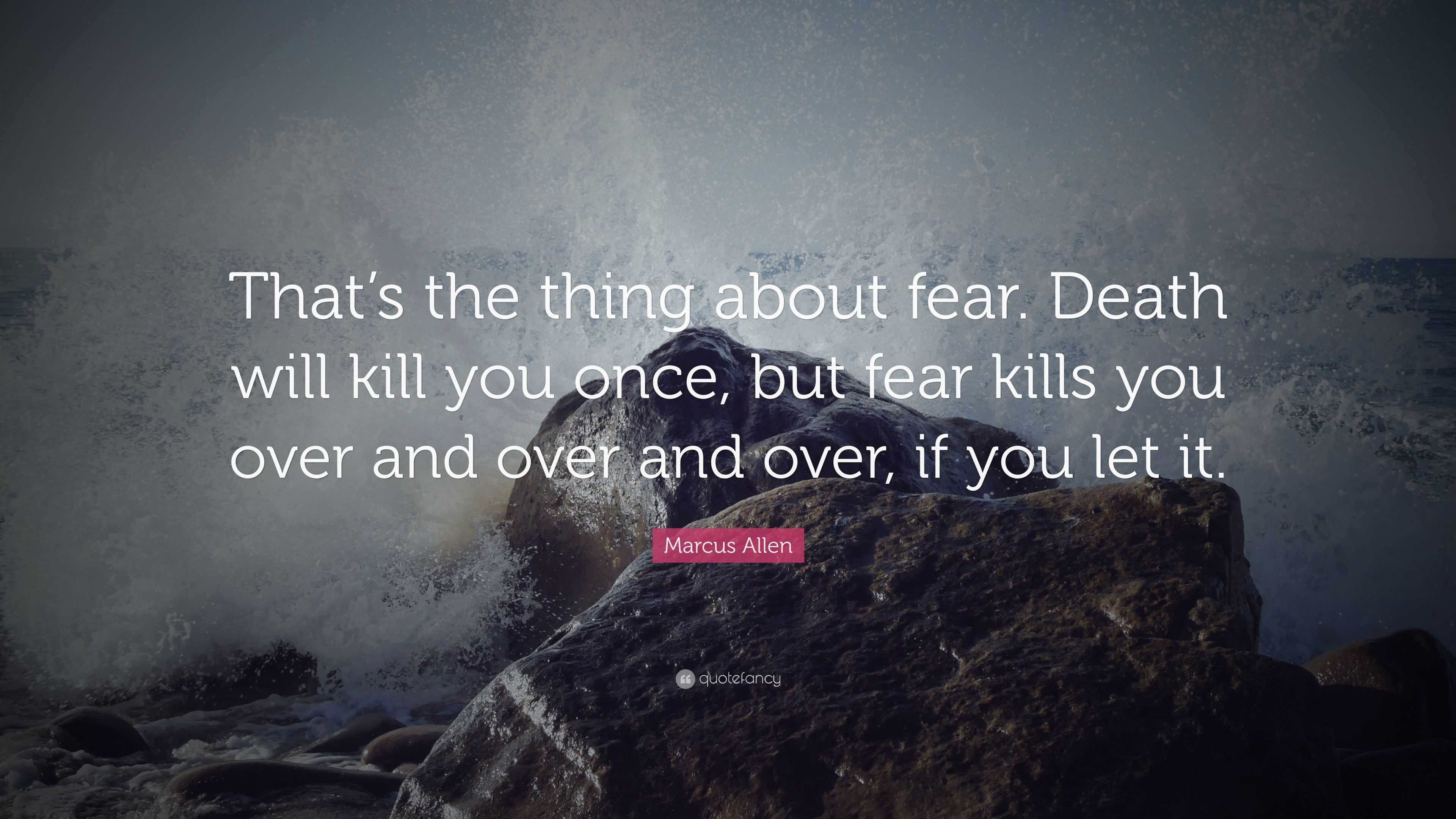 Marcus Allen Quote: “That’s the thing about fear. Death will kill you ...