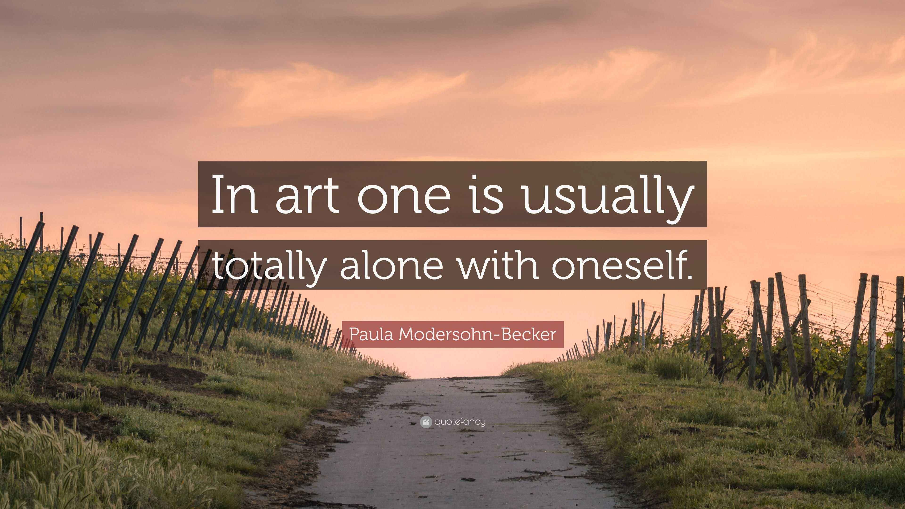 Paula Modersohn-Becker Quote: “In art one is usually totally alone with ...