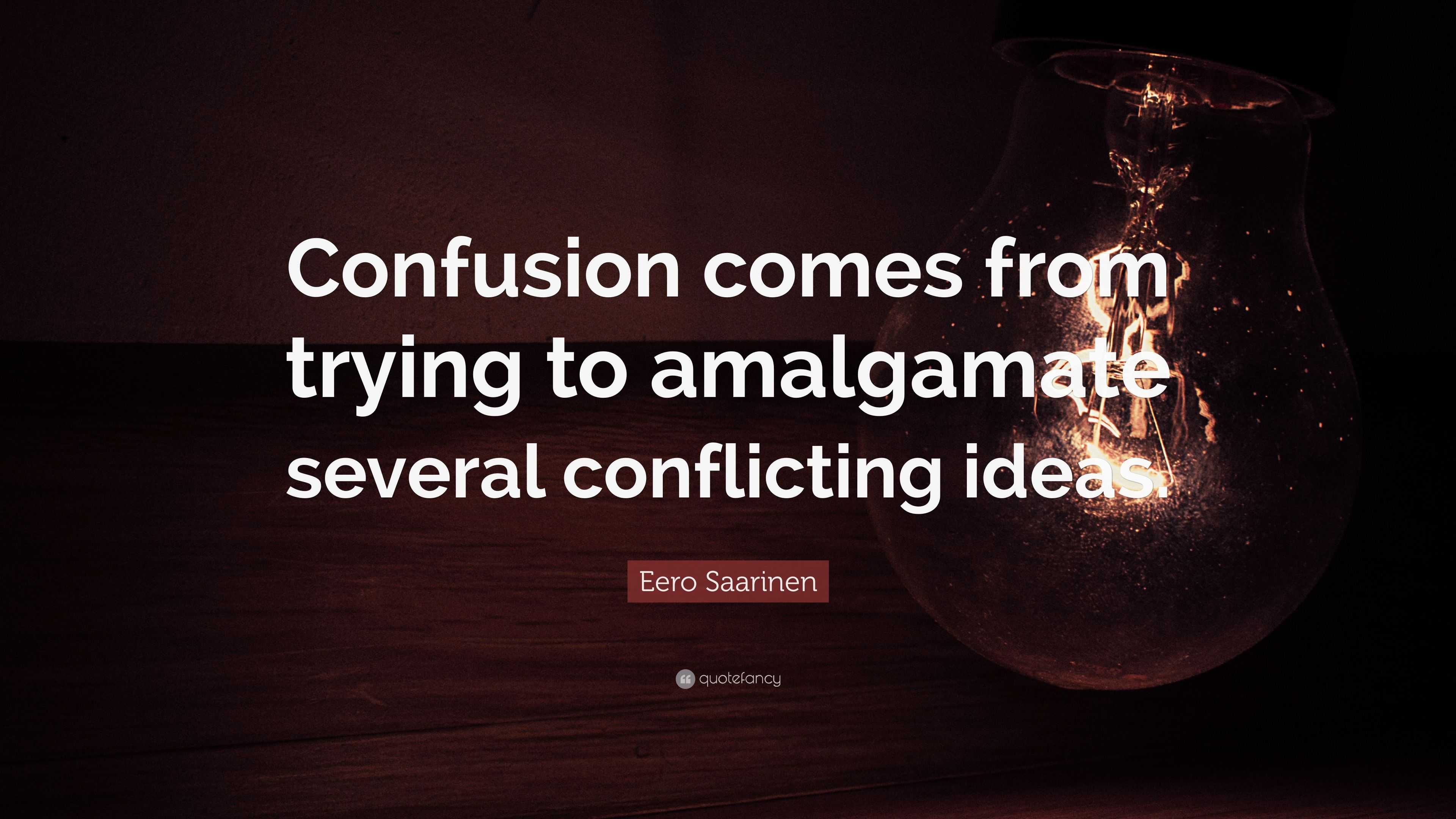 Eero Saarinen Quote: “Confusion comes from trying to amalgamate several ...