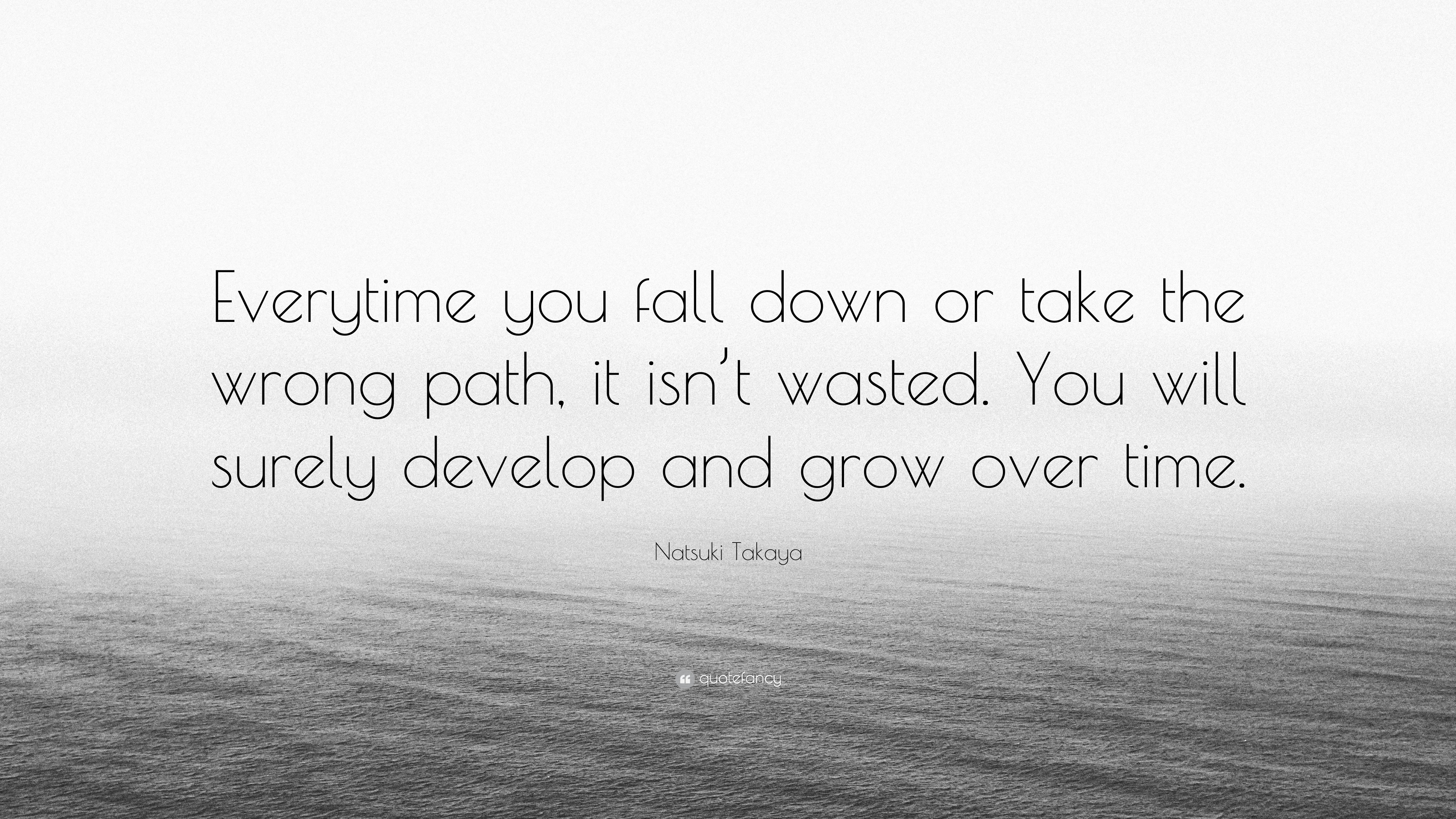 Natsuki Takaya Quote: “Everytime you fall down or take the wrong path ...