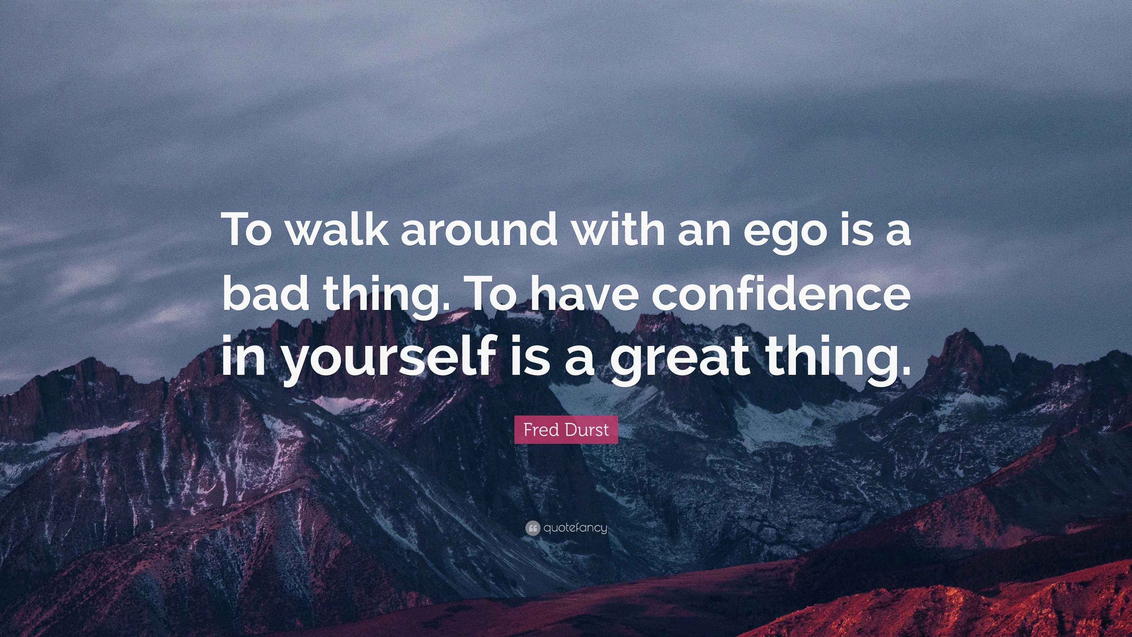 Fred Durst Quote: “To walk around with an ego is a bad thing. To have ...