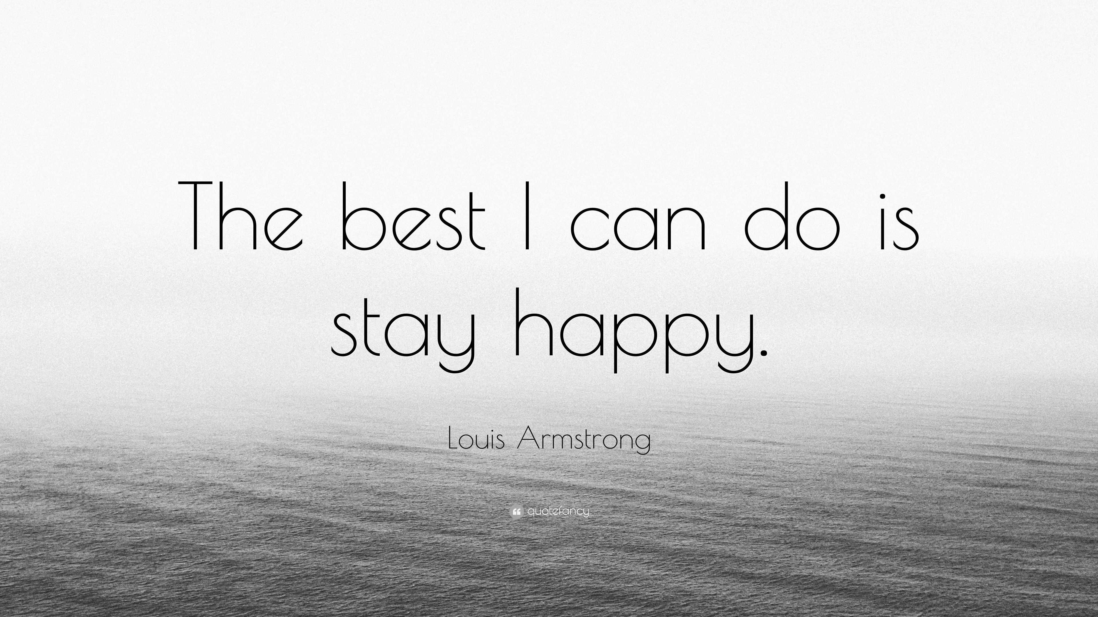 Louis Armstrong Quote: “The best I can do is stay happy.”