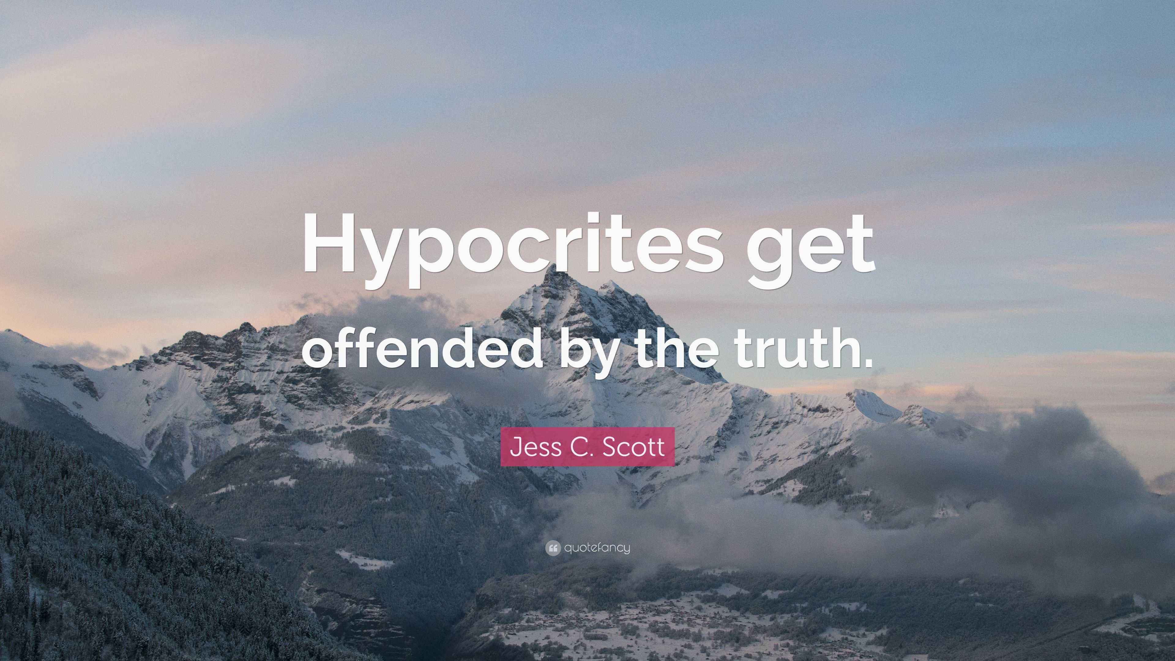 Jess C. Scott Quote: “Hypocrites get offended by the truth.”