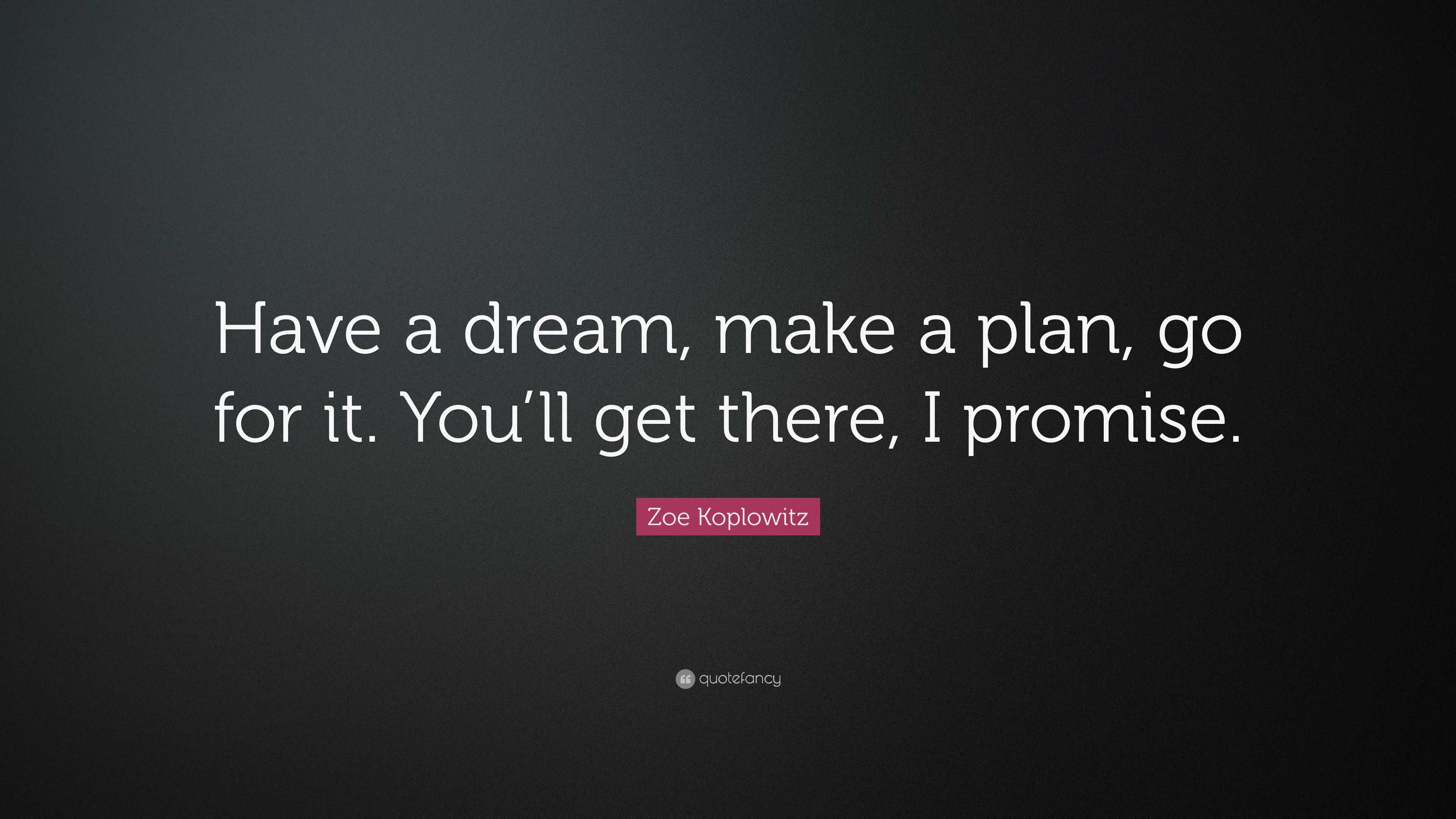 Zoe Koplowitz Quote: “Have a dream, make a plan, go for it. You’ll get ...