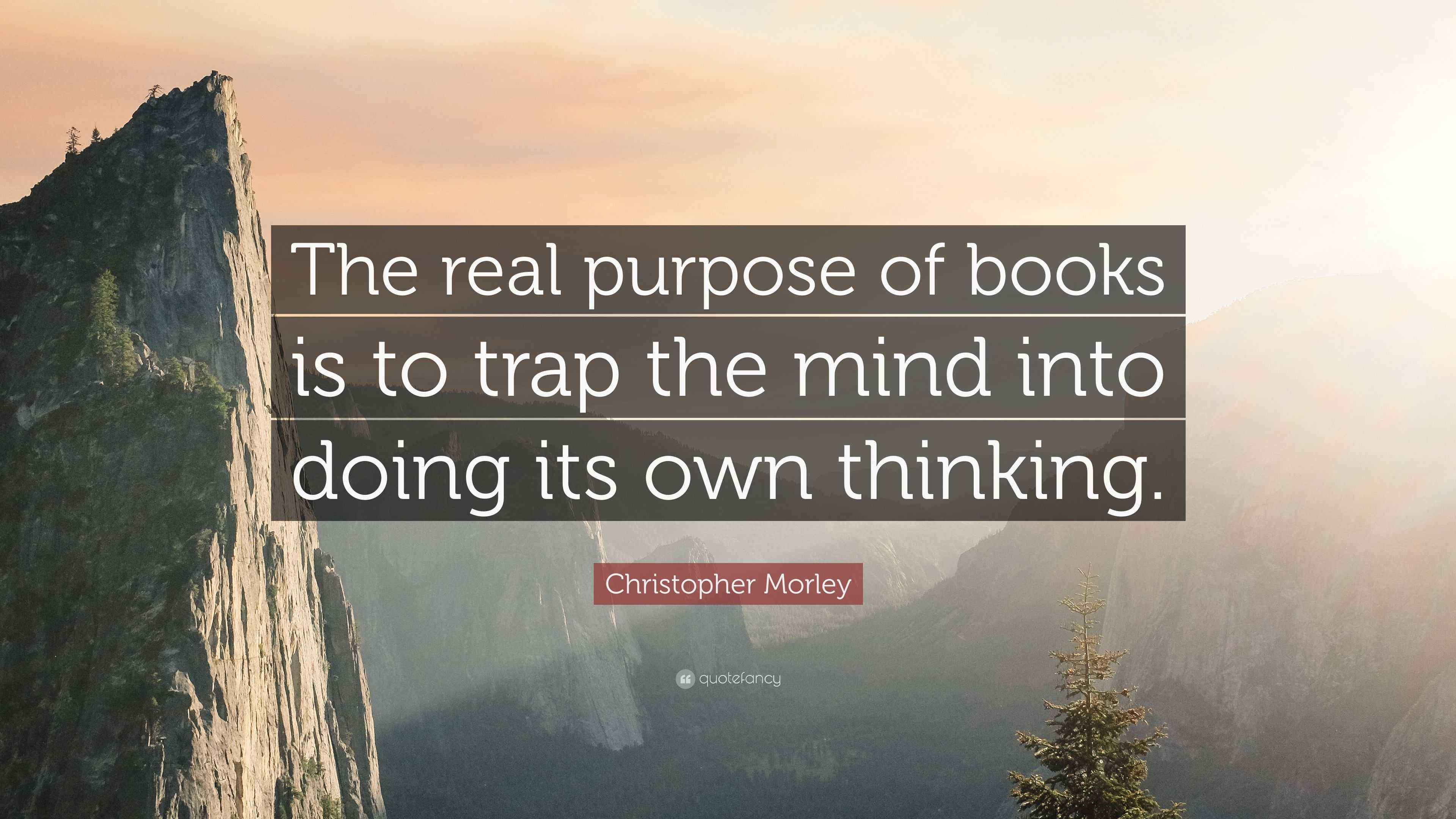 Christopher Morley Quote: “The real purpose of books is to trap the ...