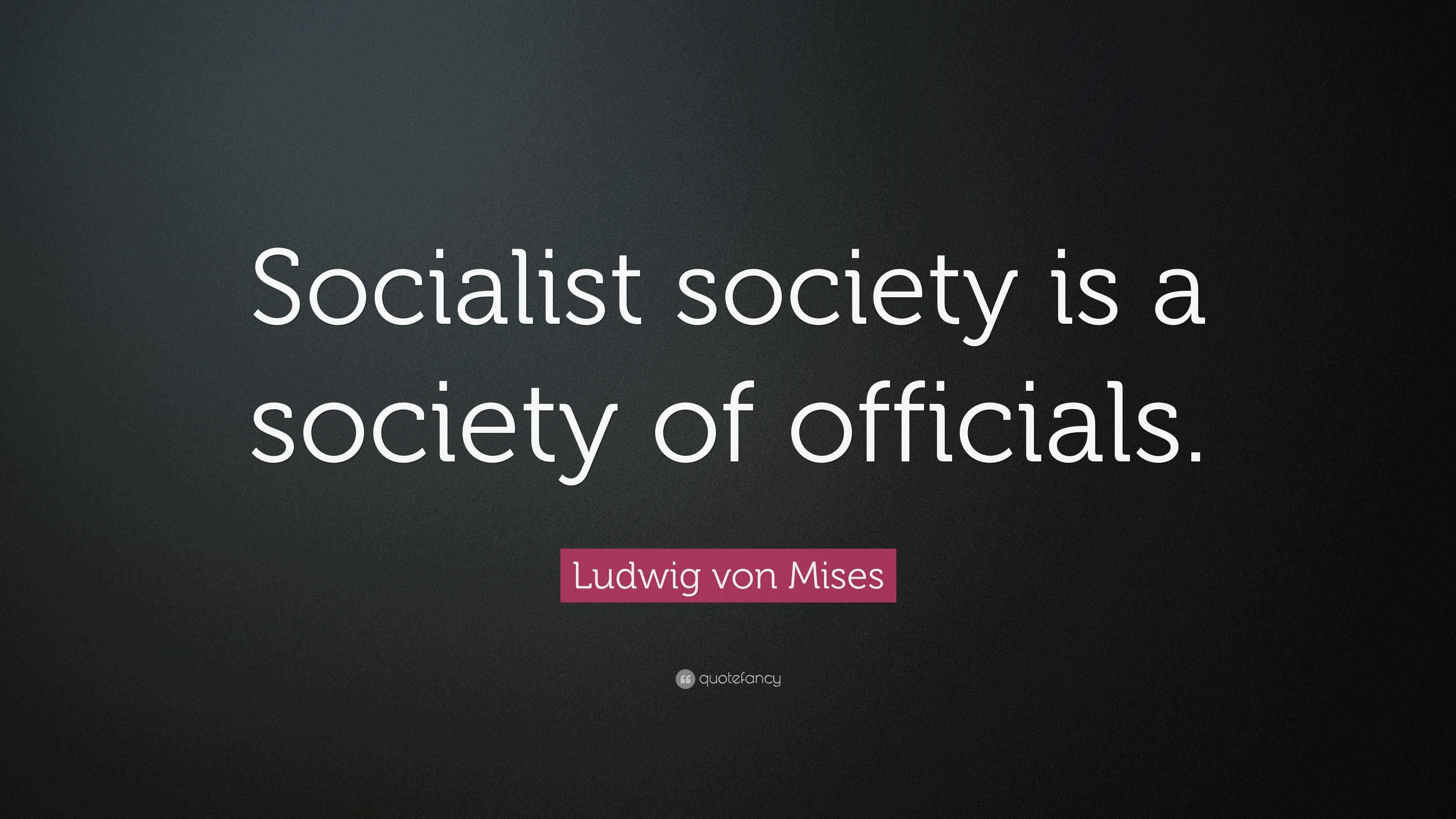Ludwig von Mises Quote: “Socialist society is a society of officials.”