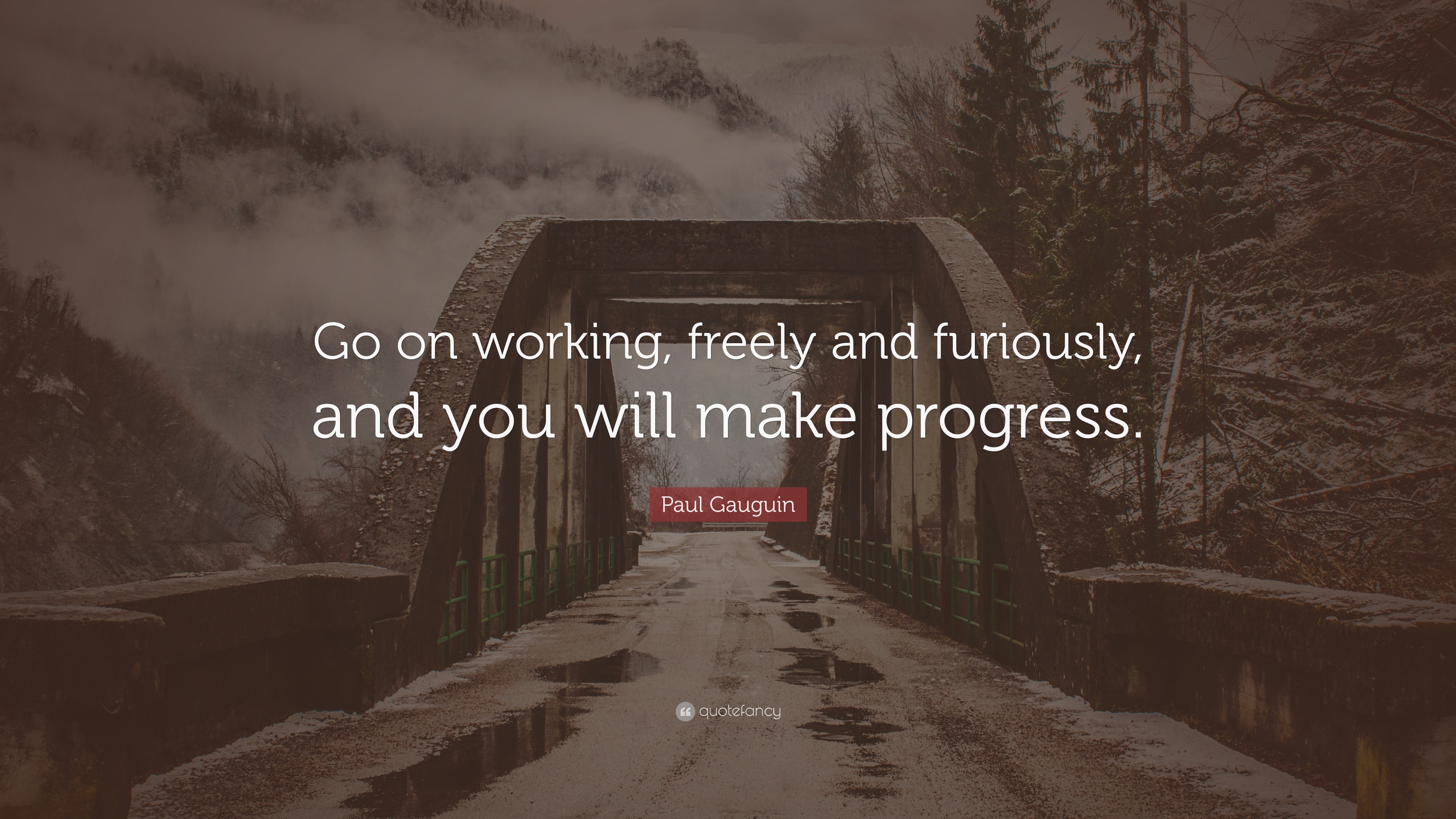 Paul Gauguin Quote: “Go on working, freely and furiously, and you will ...